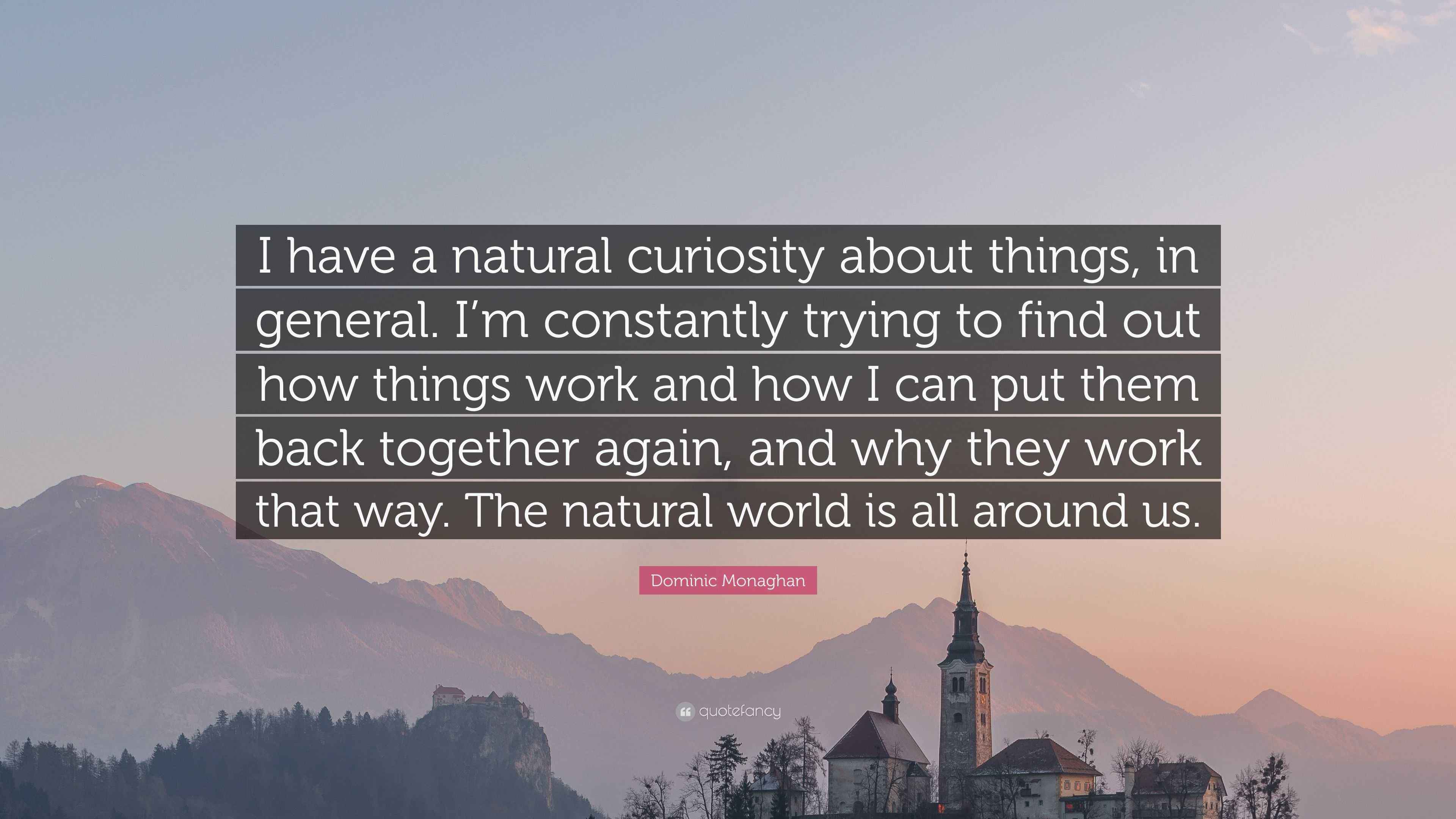 Dominic Monaghan Quote: “I have a natural curiosity about things, in ...