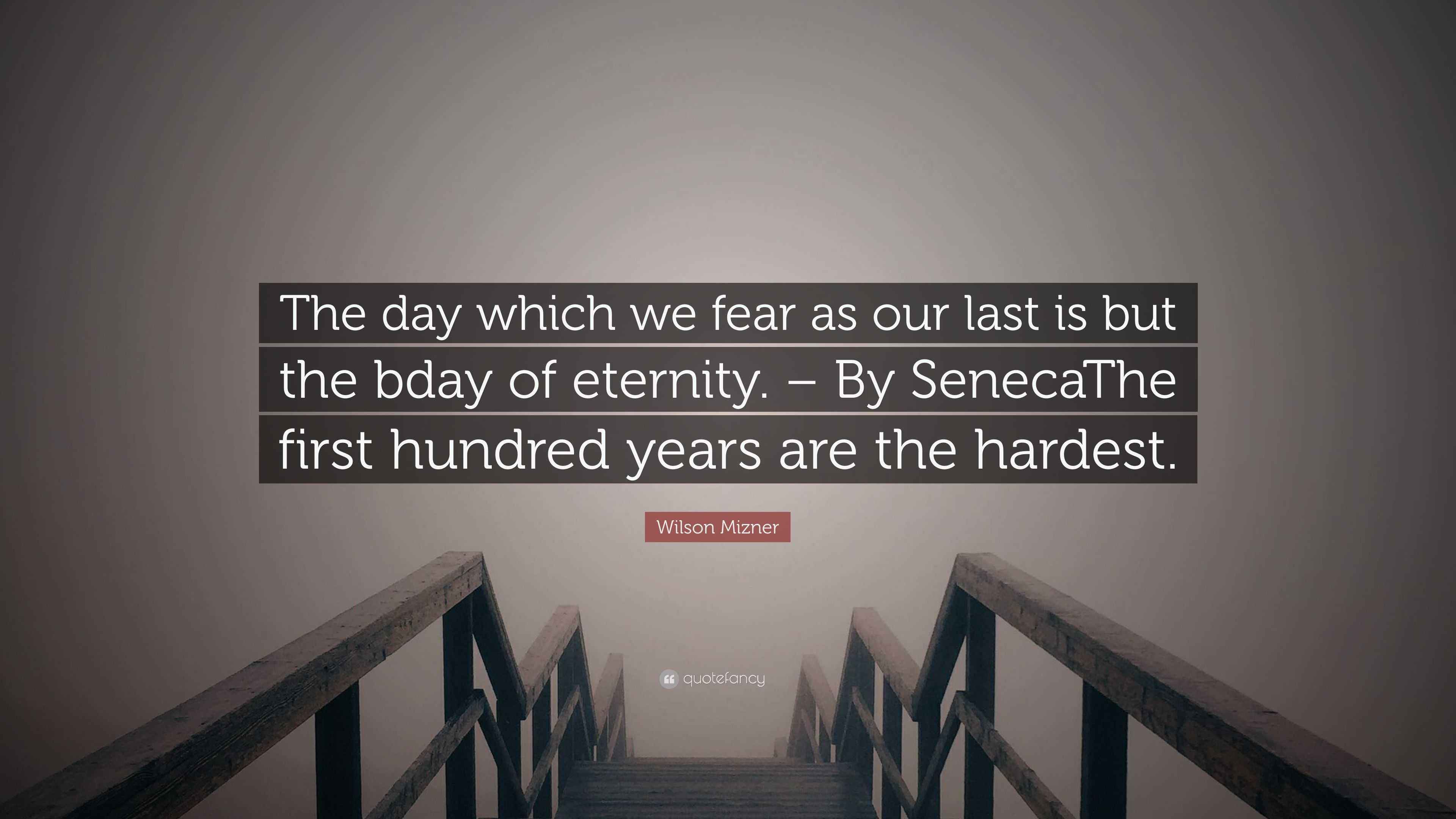 Wilson Mizner Quote: “The day which we fear as our last is but the bday ...