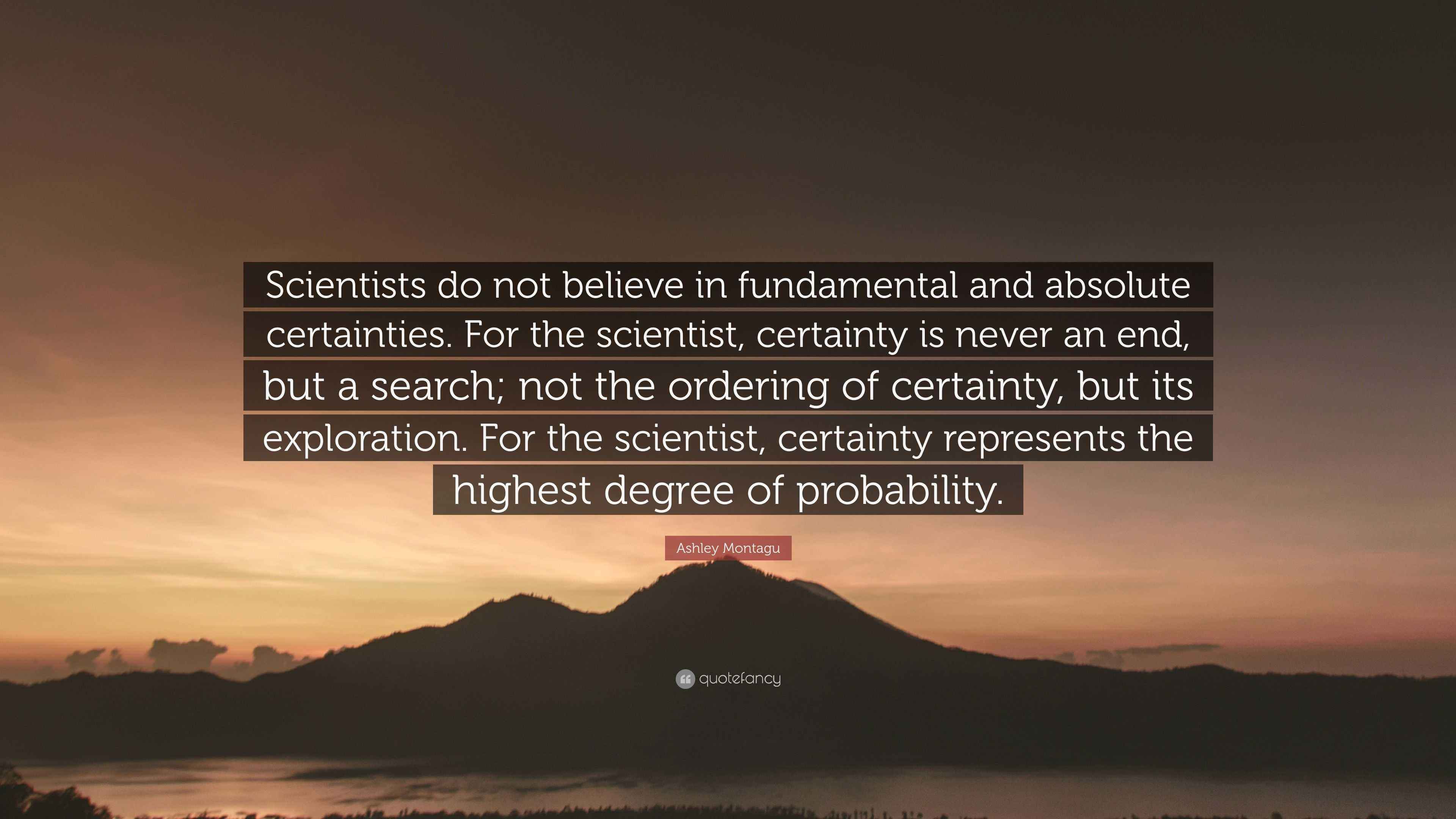 Ashley Montagu Quote: “Scientists do not believe in fundamental and ...