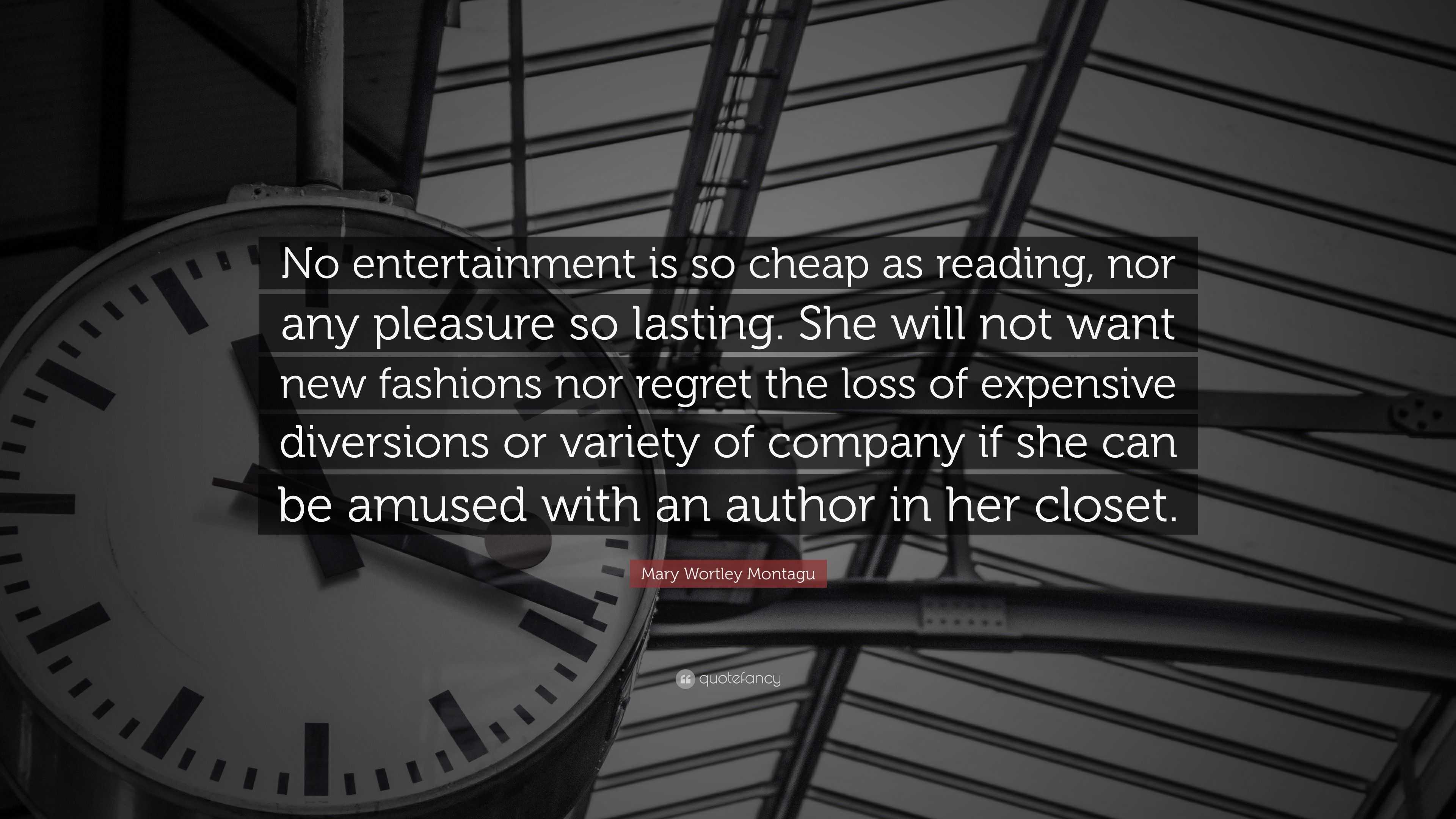 Mary Wortley Montagu Quote: “No entertainment is so cheap as reading ...