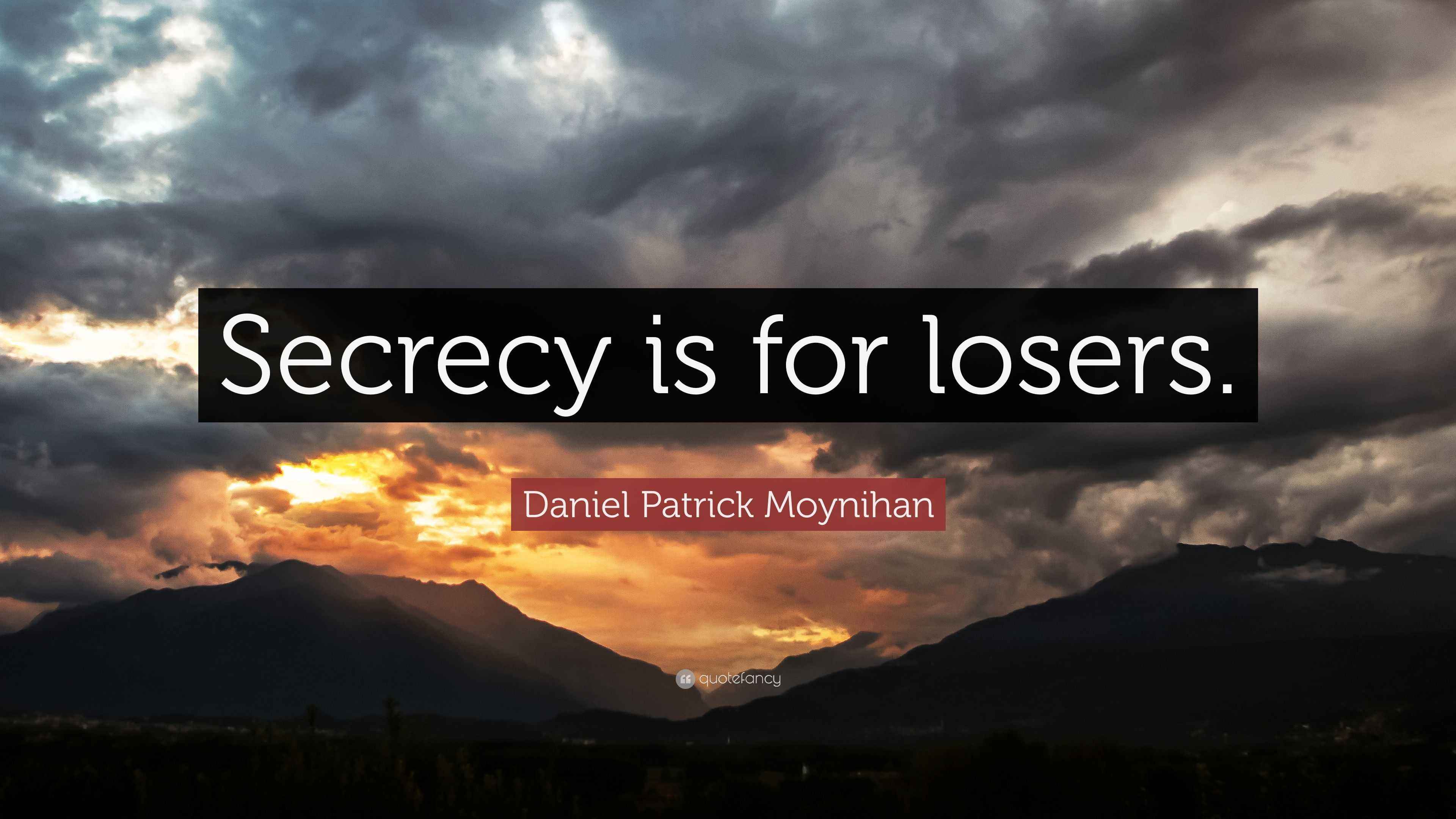 Daniel Patrick Moynihan Quote: “Secrecy is for losers.”