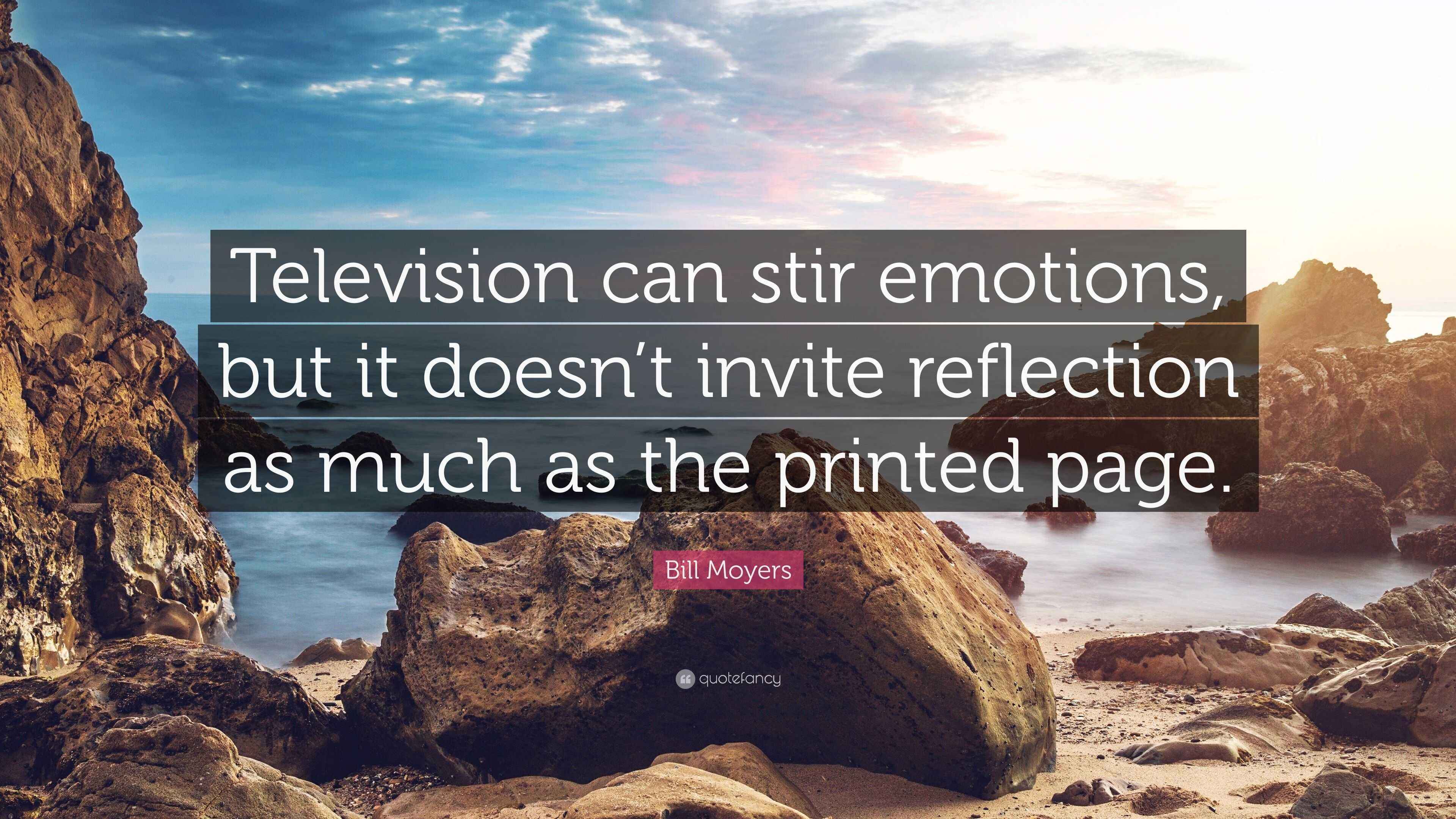 Bill Moyers Quote: “Television can stir emotions, but it doesn’t invite ...