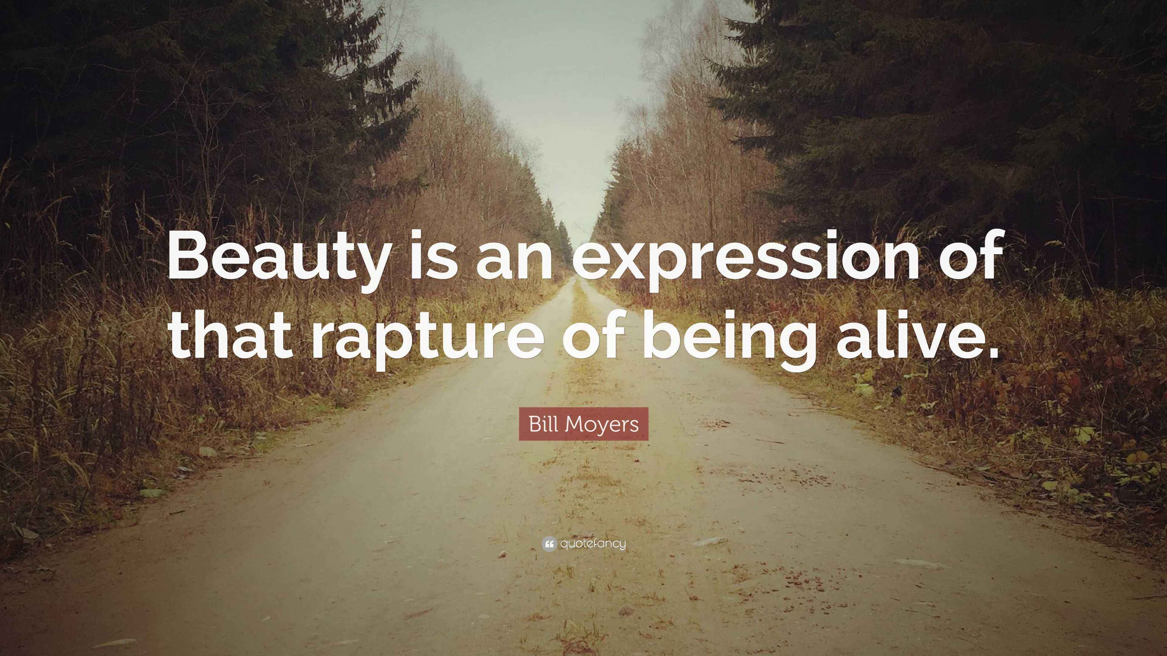 Bill Moyers Quote: “Beauty is an expression of that rapture of being ...