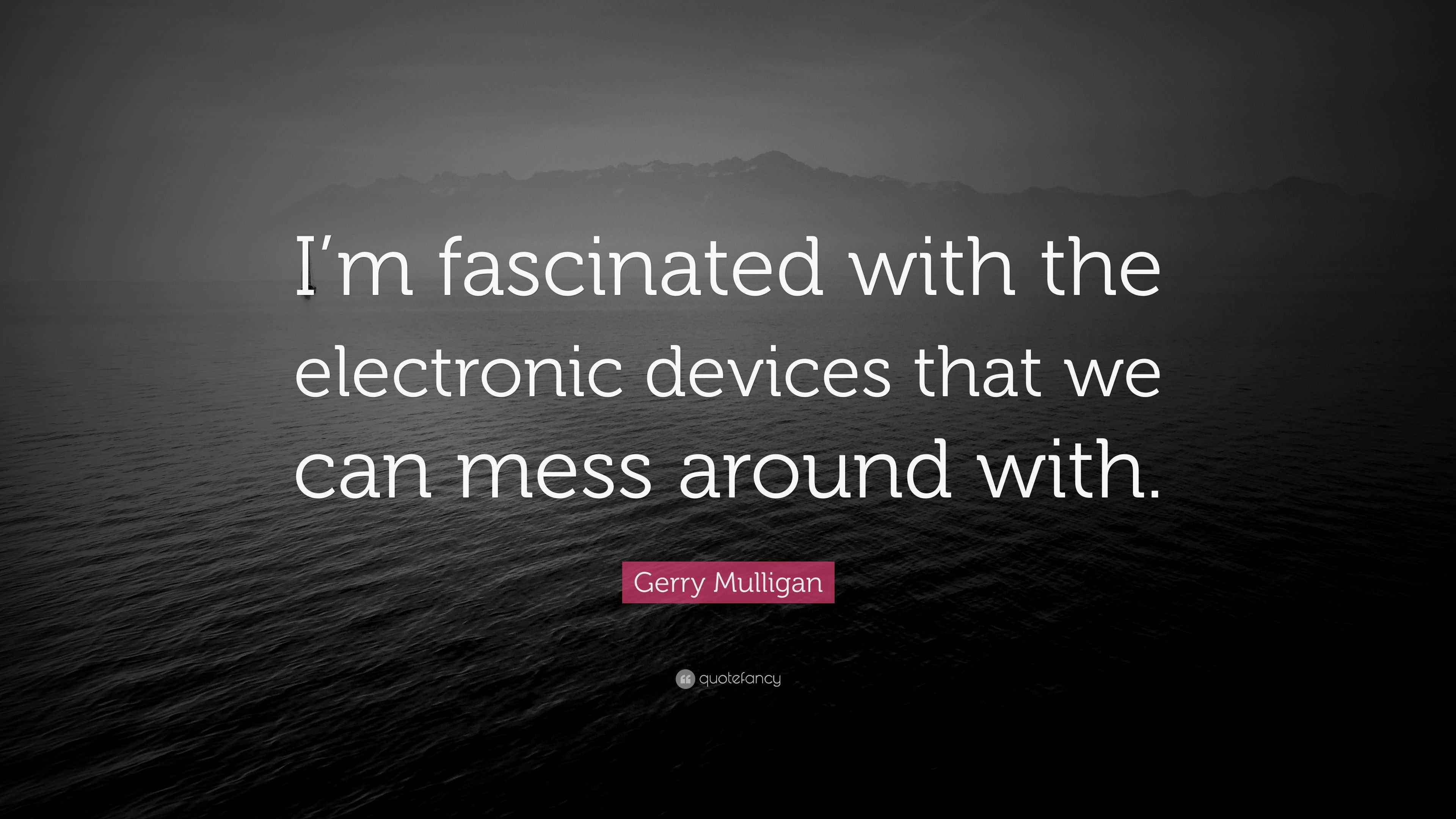 Gerry Mulligan Quote: “I’m fascinated with the electronic devices that ...
