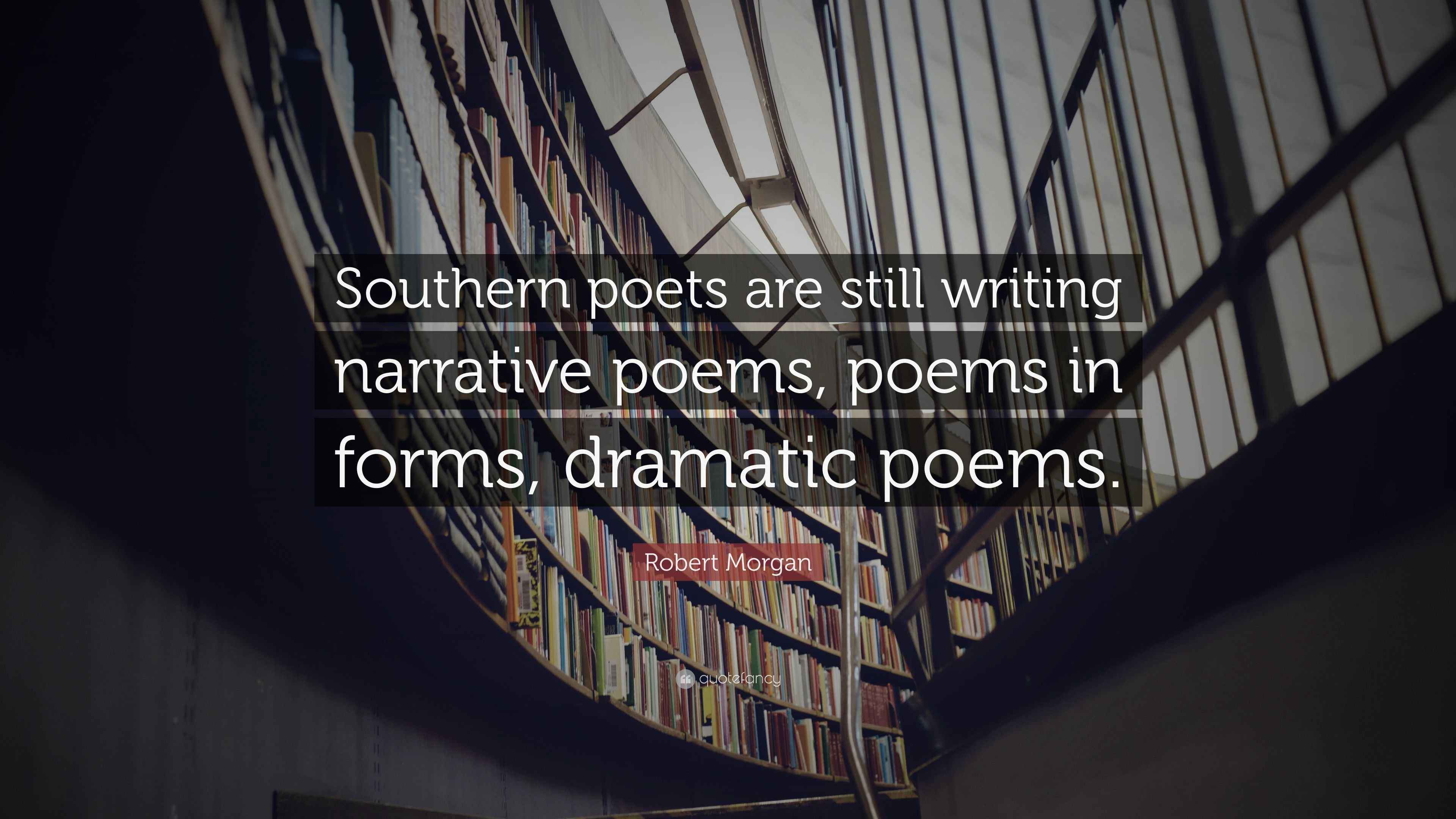 Robert Morgan Quote: “Southern poets are still writing narrative poems ...