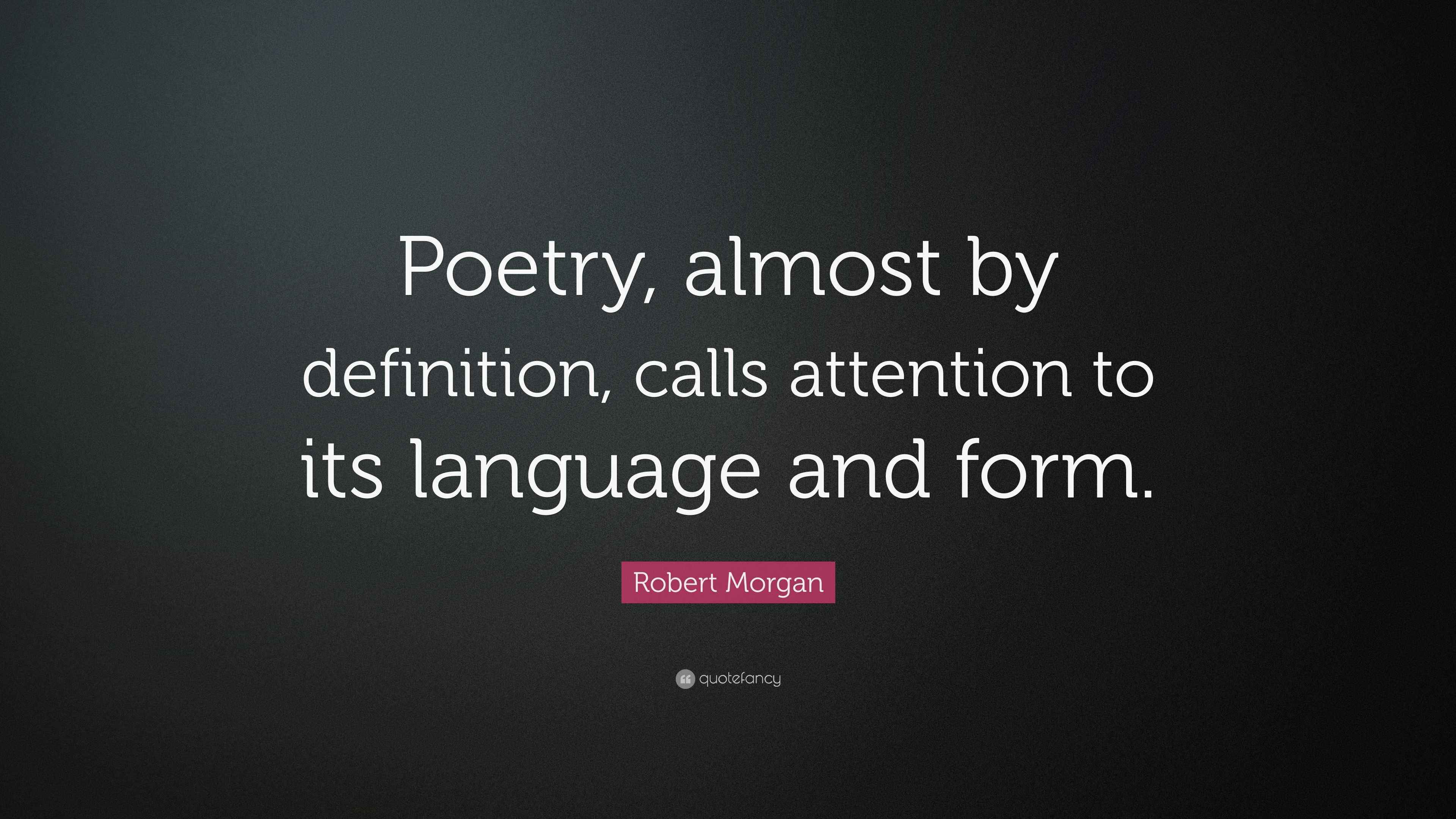 Robert Morgan Quote: “Poetry, almost by definition, calls attention to ...