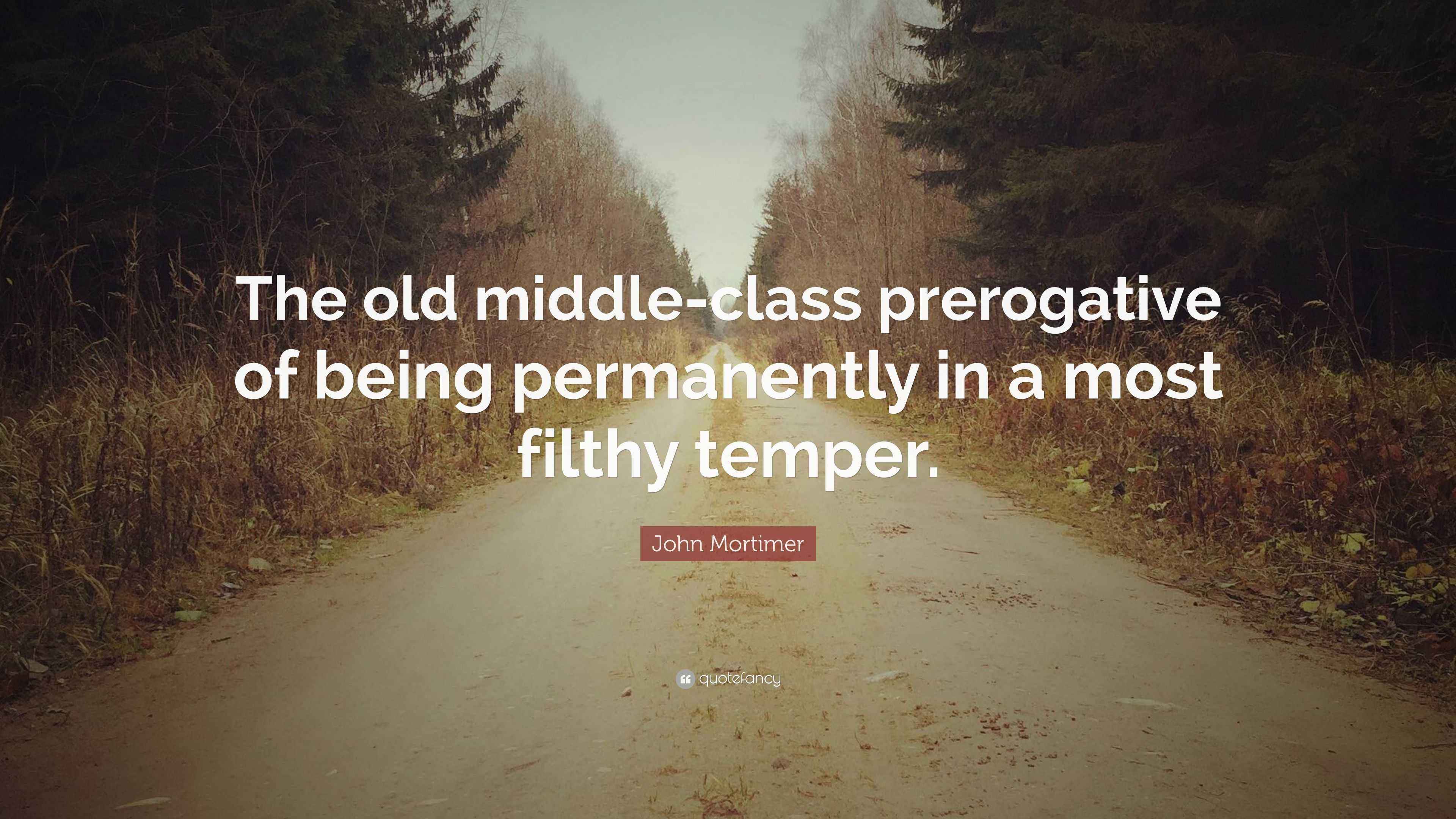 John Mortimer Quote: “The old middle-class prerogative of being ...