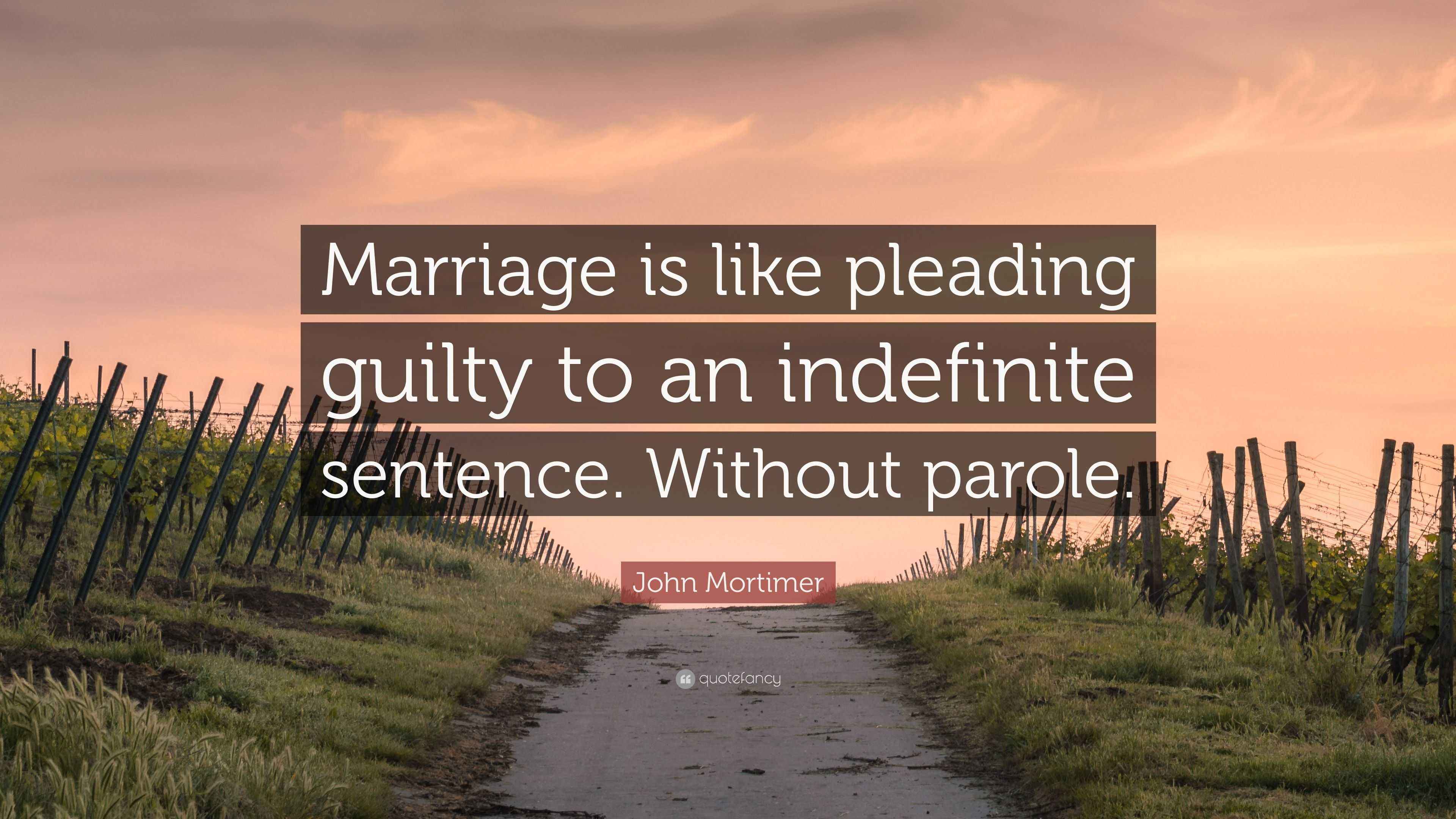 John Mortimer Quote: “Marriage is like pleading guilty to an indefinite ...