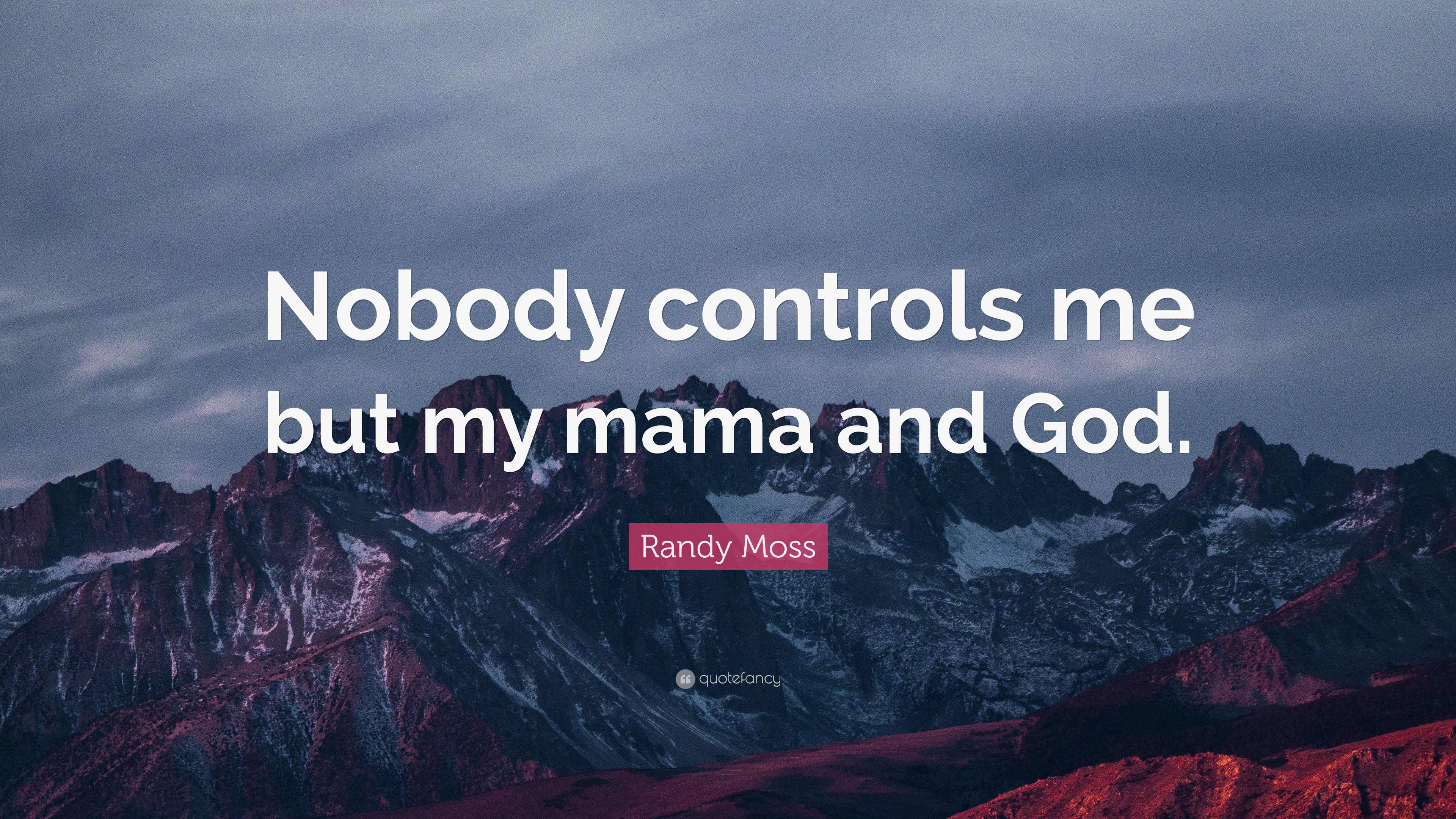 Randy Moss Quote: “Nobody controls me but my mama and God.”