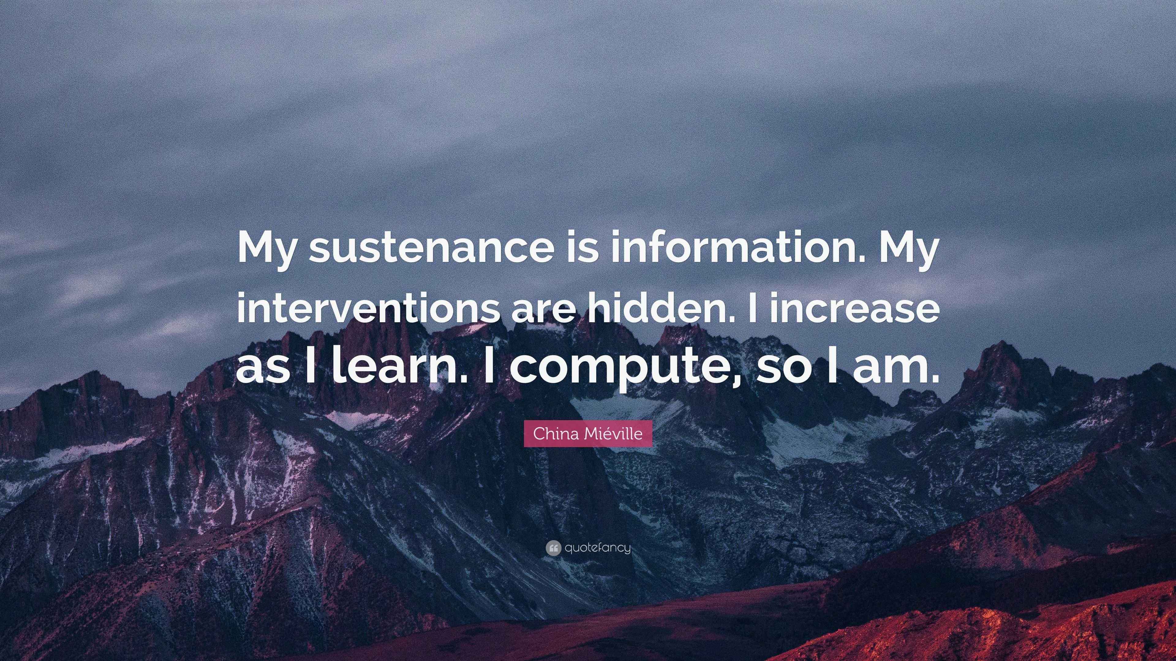 China Miéville Quote: “My sustenance is information. My interventions ...