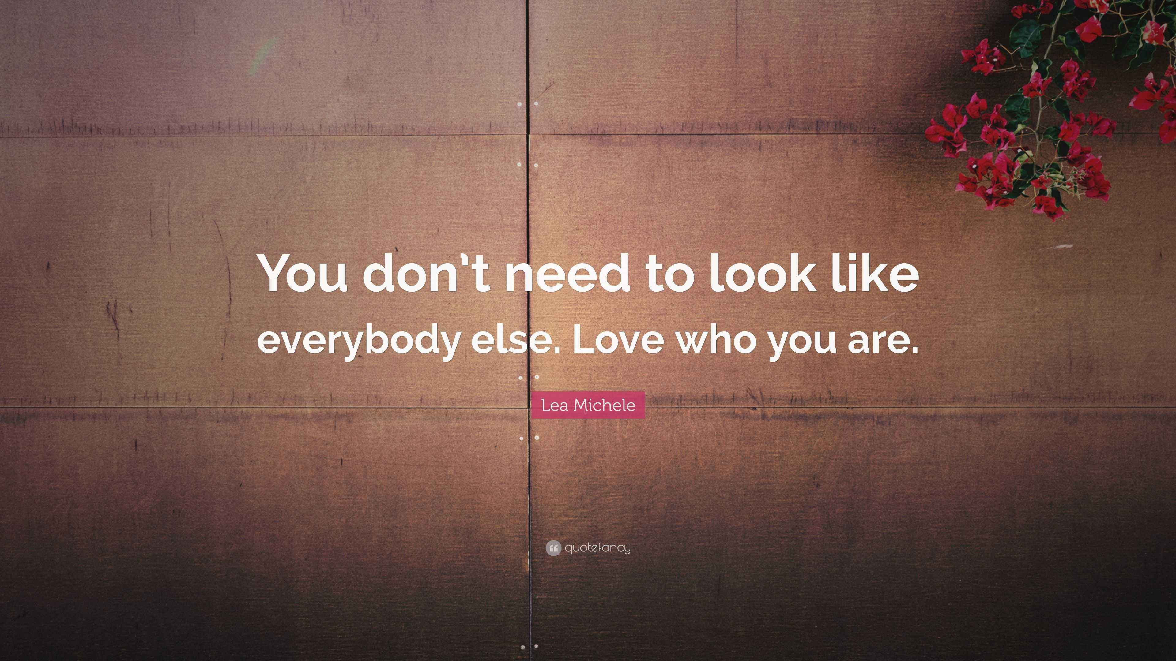Lea Michele Quote: “You don’t need to look like everybody else. Love ...