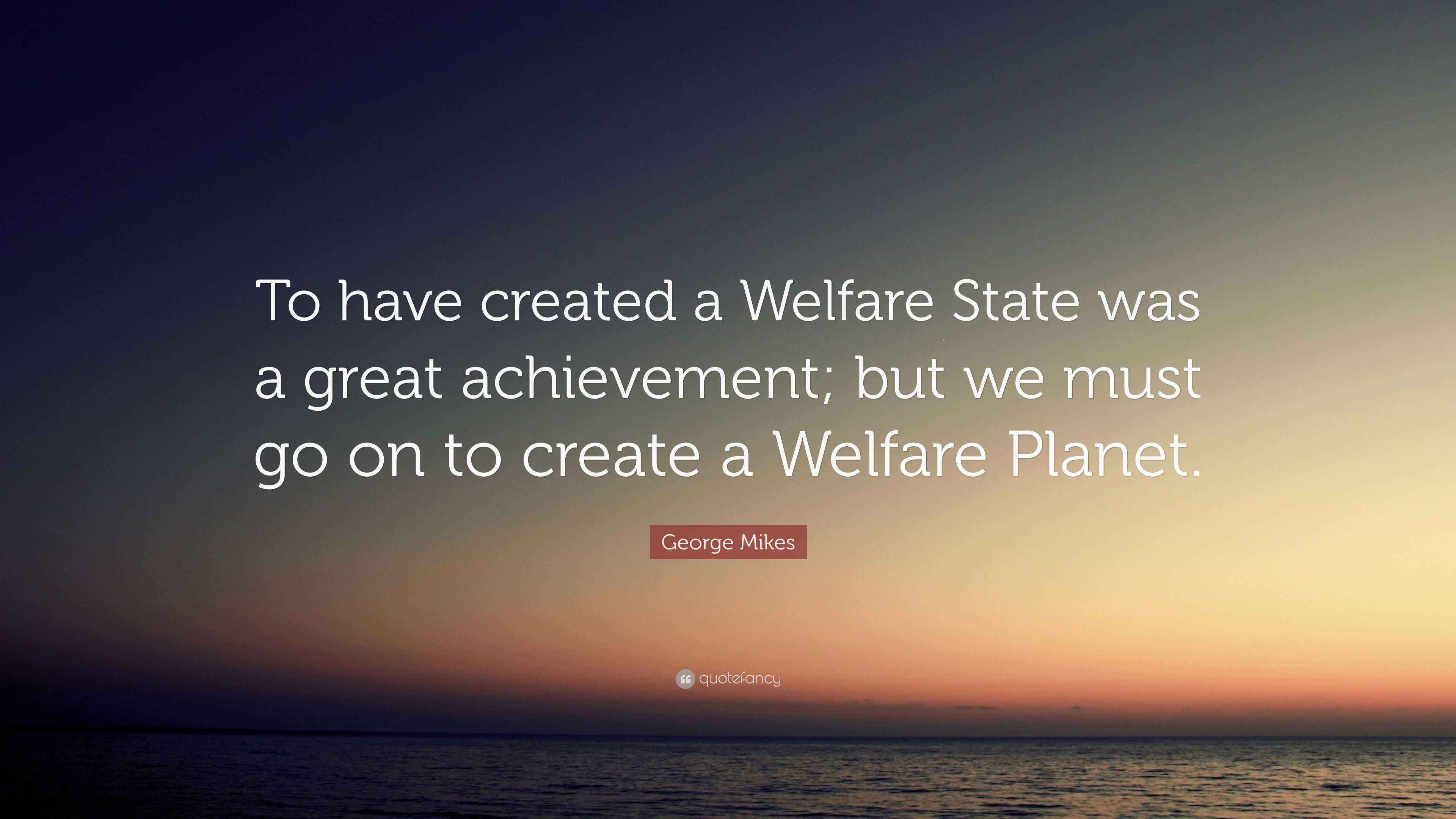 George Mikes Quote: “To have created a Welfare State was a great ...