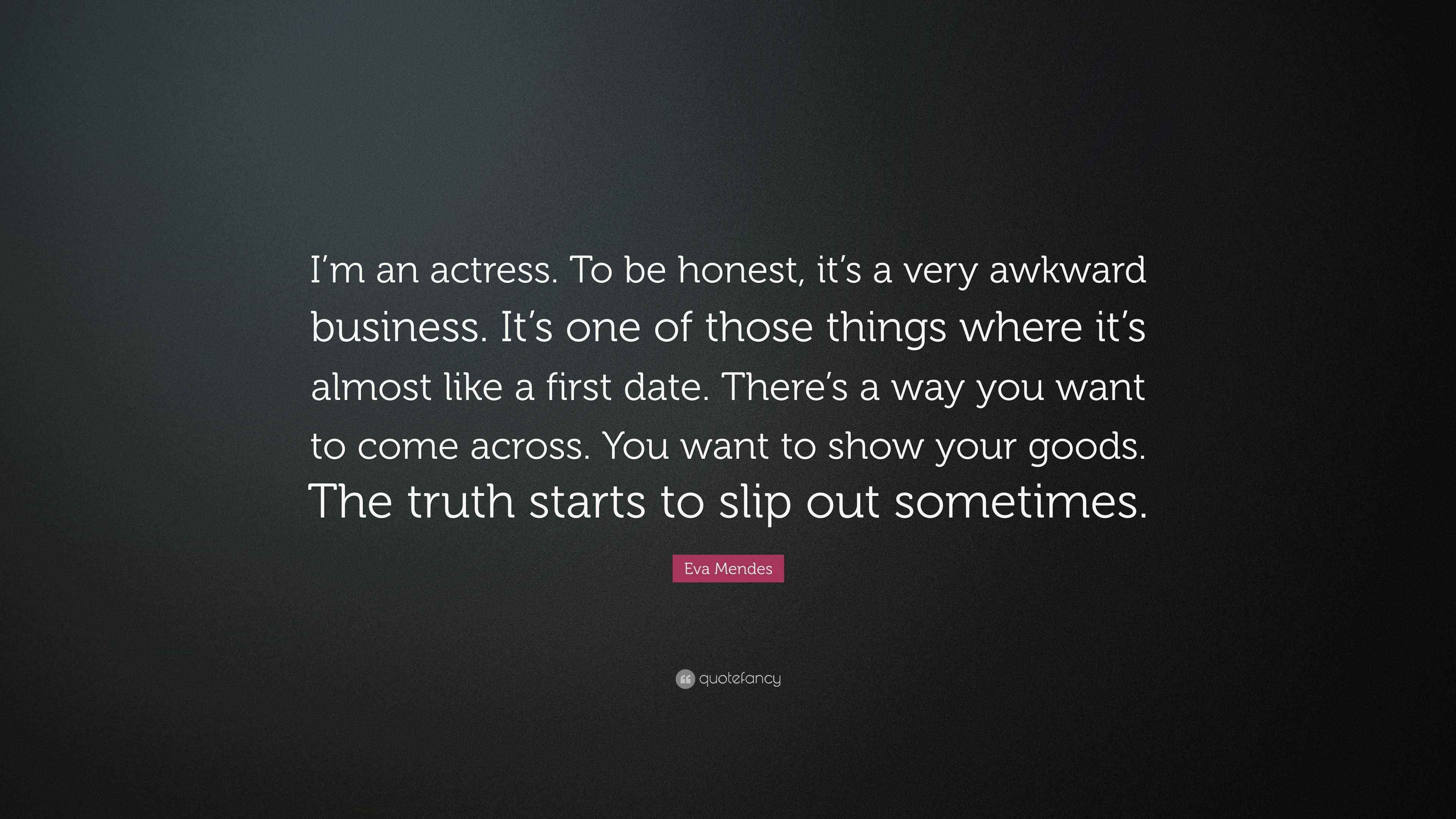 Eva Mendes Quote: “I’m an actress. To be honest, it’s a very awkward ...