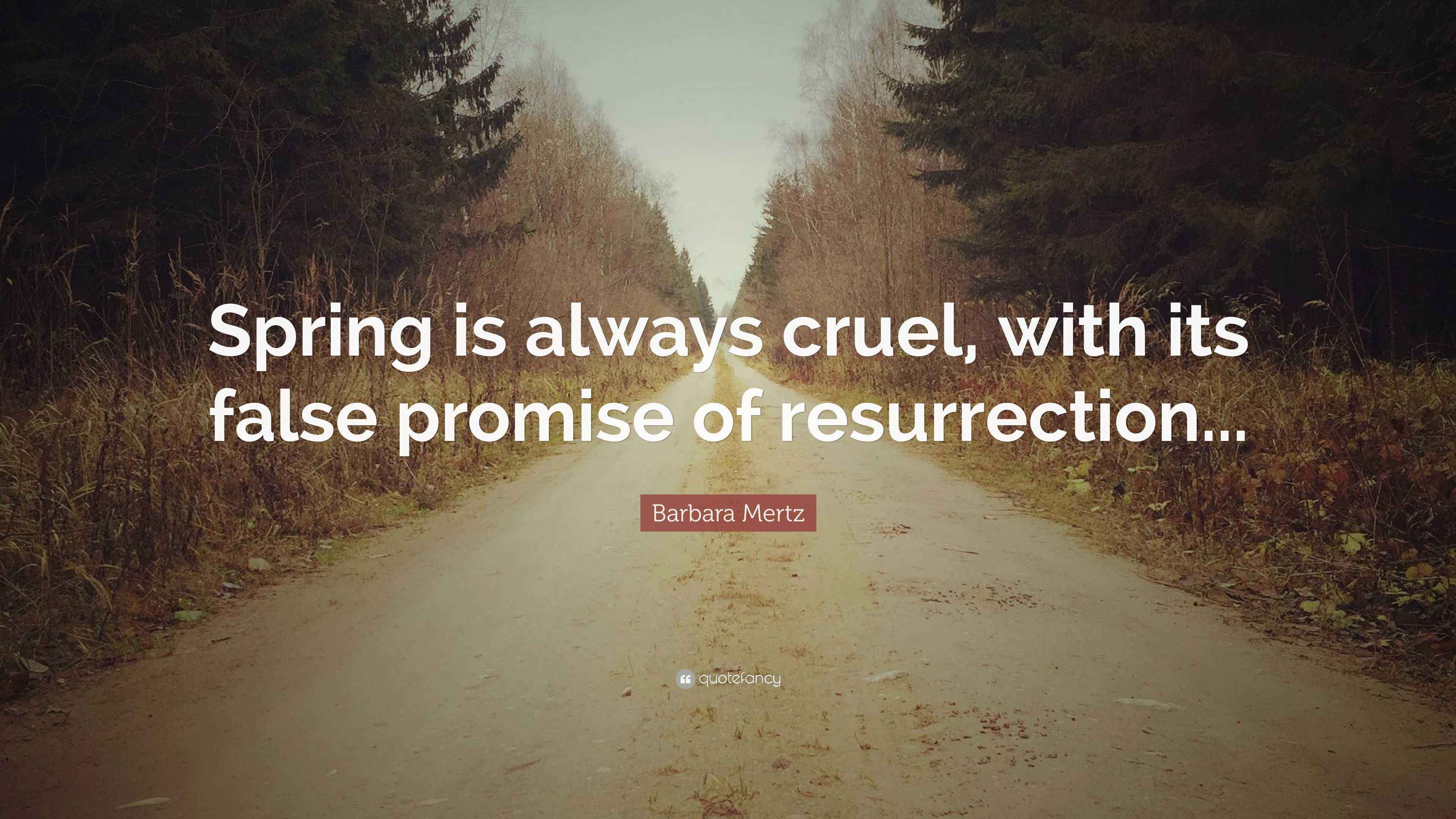 Barbara Mertz Quote: “Spring is always cruel, with its false promise of ...