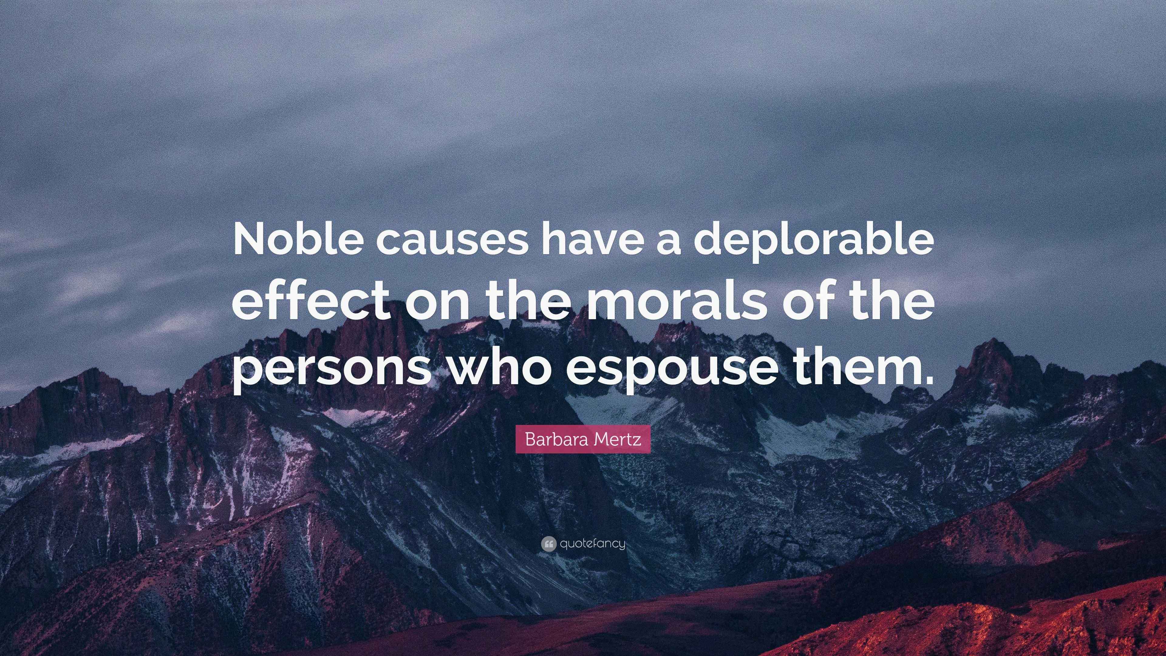 Barbara Mertz Quote: “Noble causes have a deplorable effect on the ...
