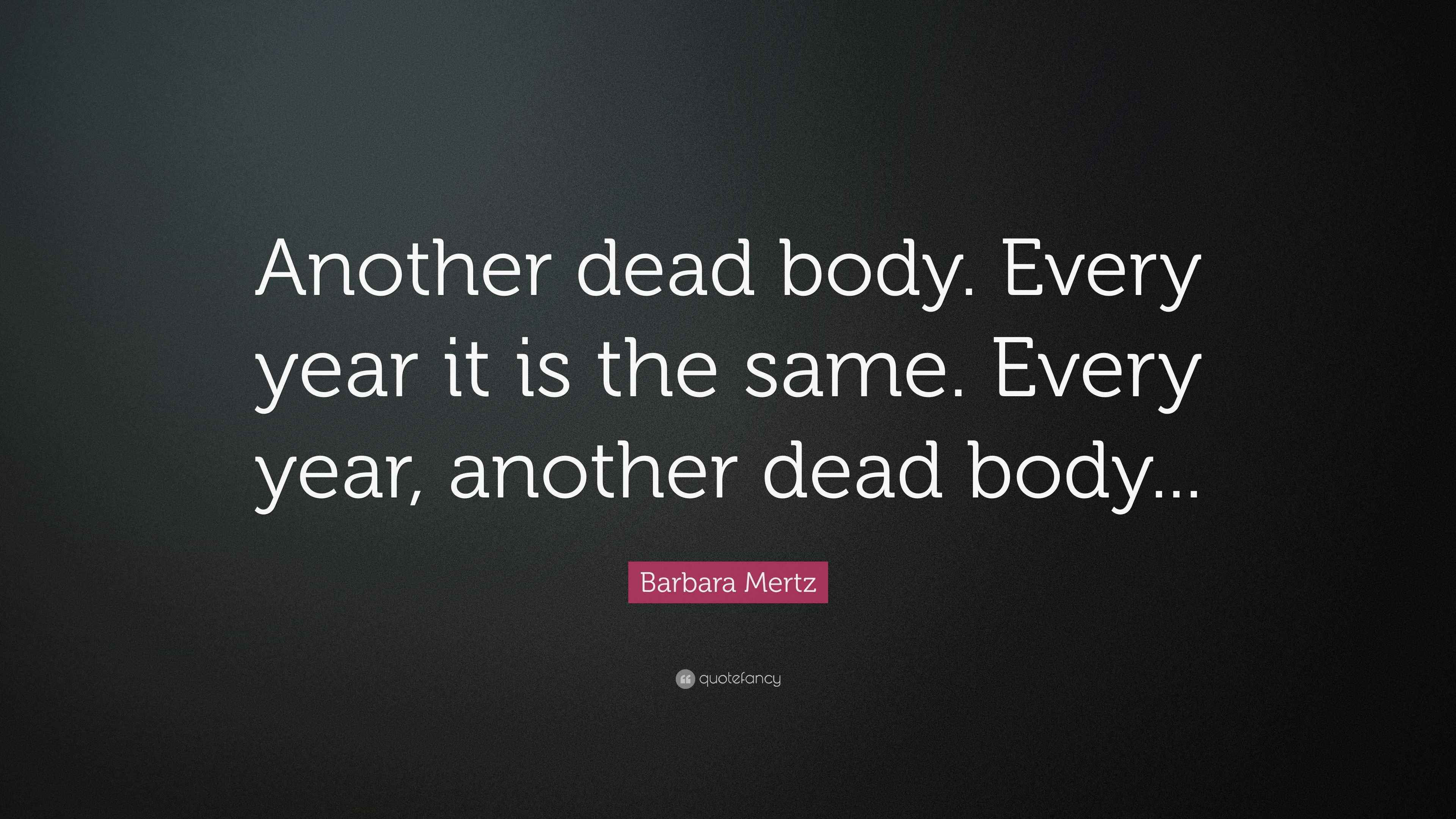 Barbara Mertz Quote: “Another dead body. Every year it is the same ...