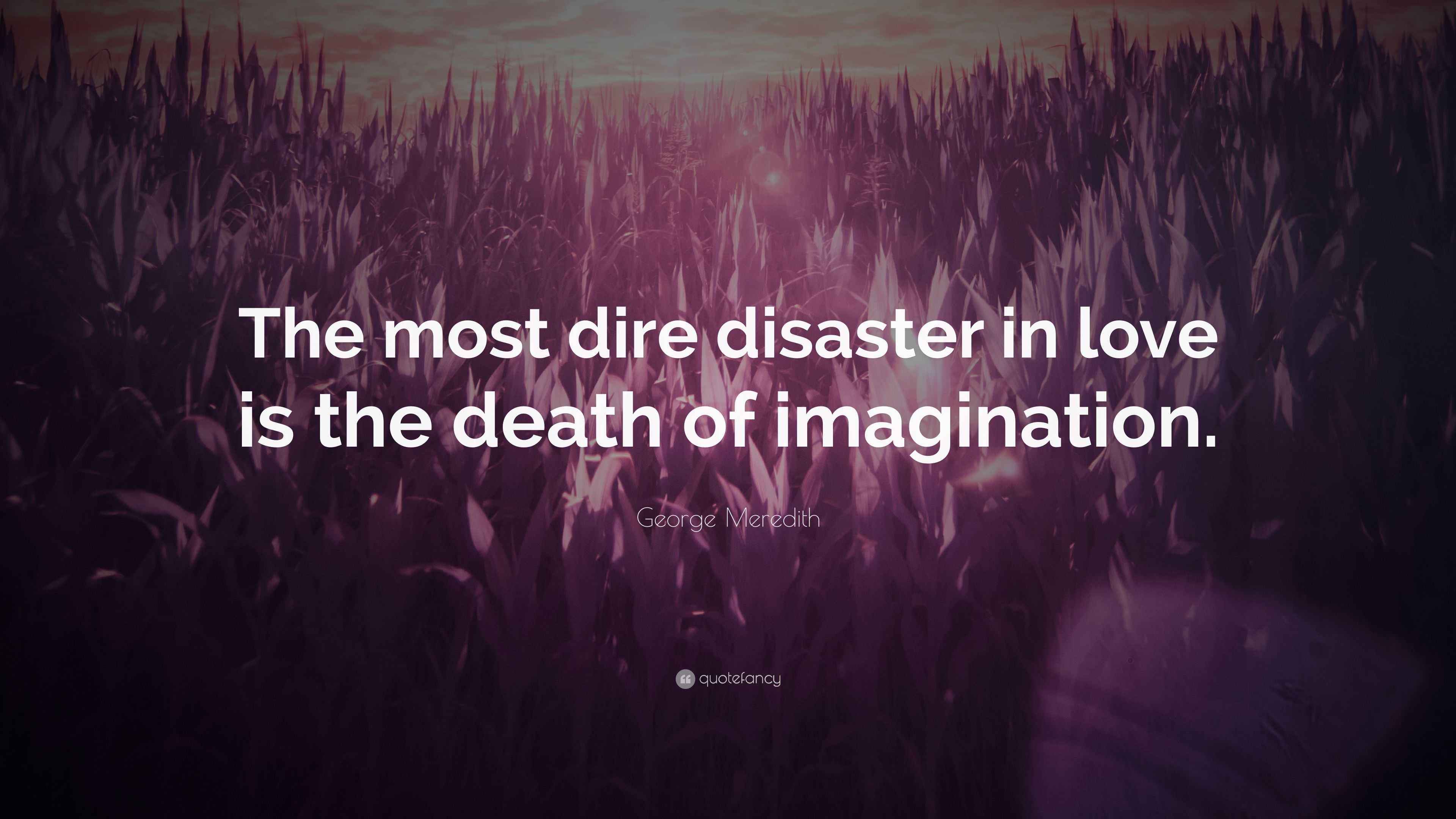George Meredith Quote: “The most dire disaster in love is the death of ...