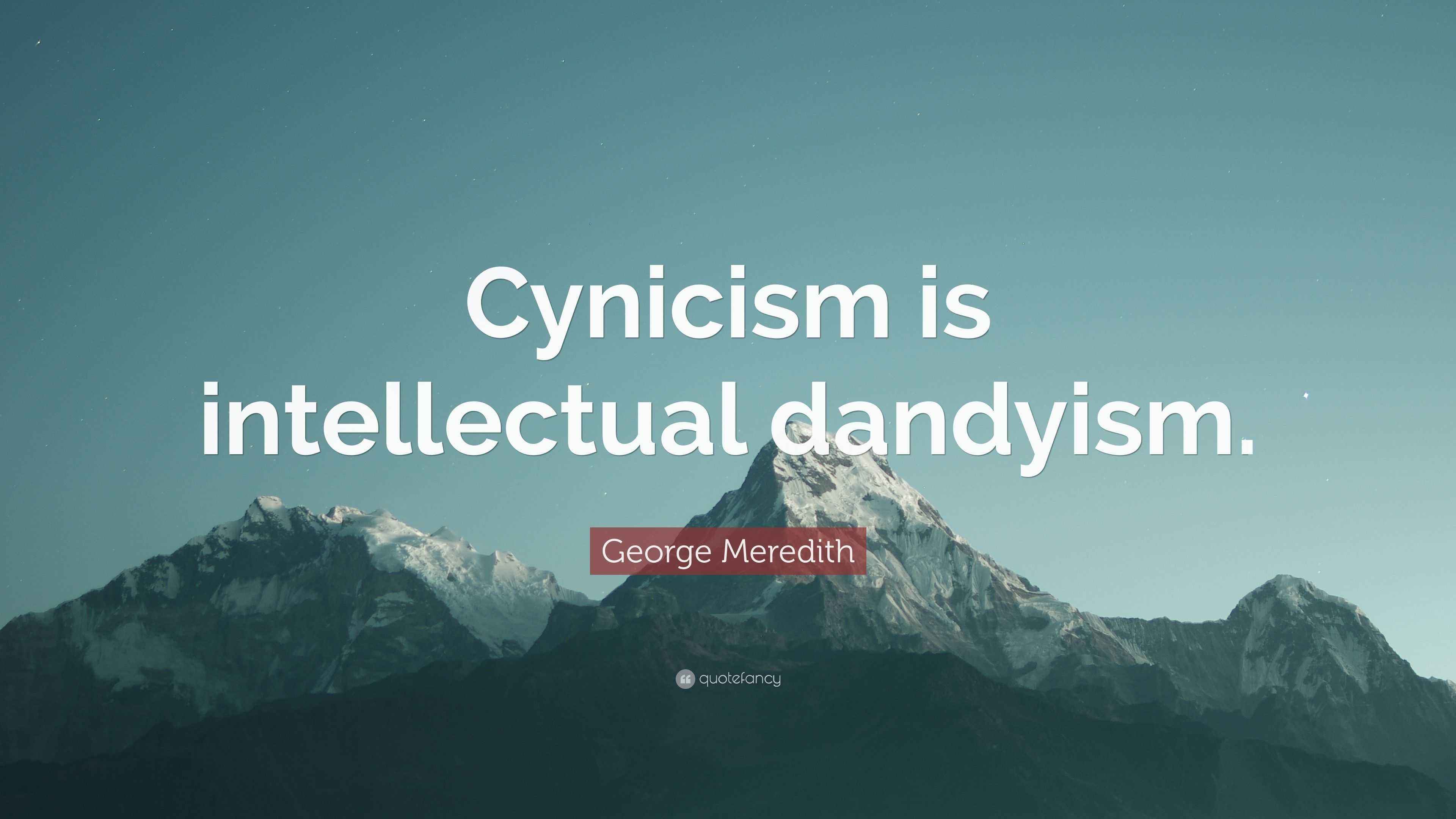 George Meredith Quote: “Cynicism is intellectual dandyism.”