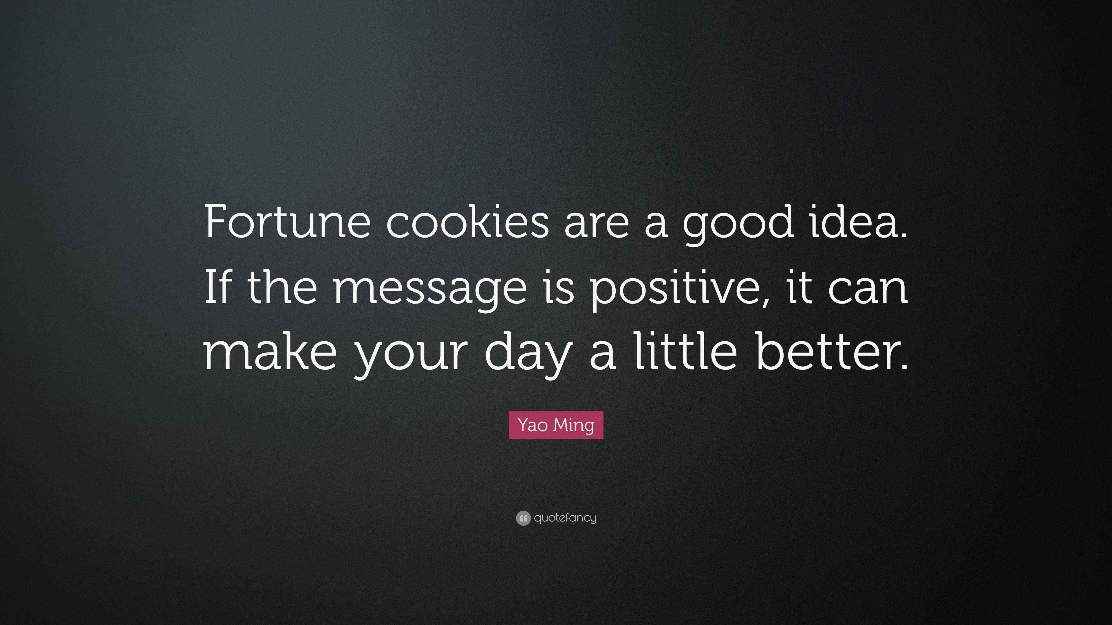 Yao Ming Quote: “Fortune cookies are a good idea. If the message is ...
