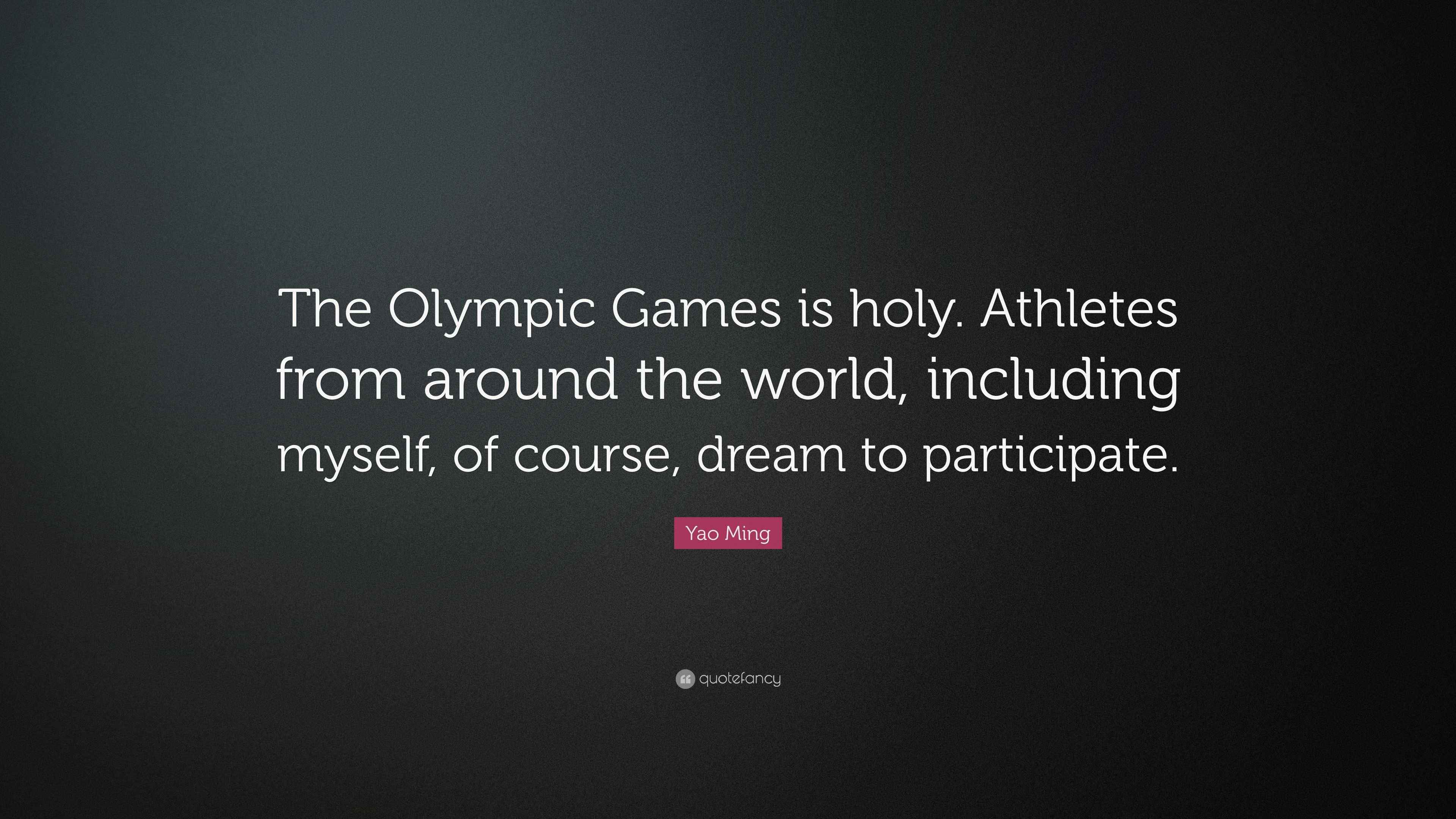 Yao Ming Quote: “The Olympic Games is holy. Athletes from around the ...