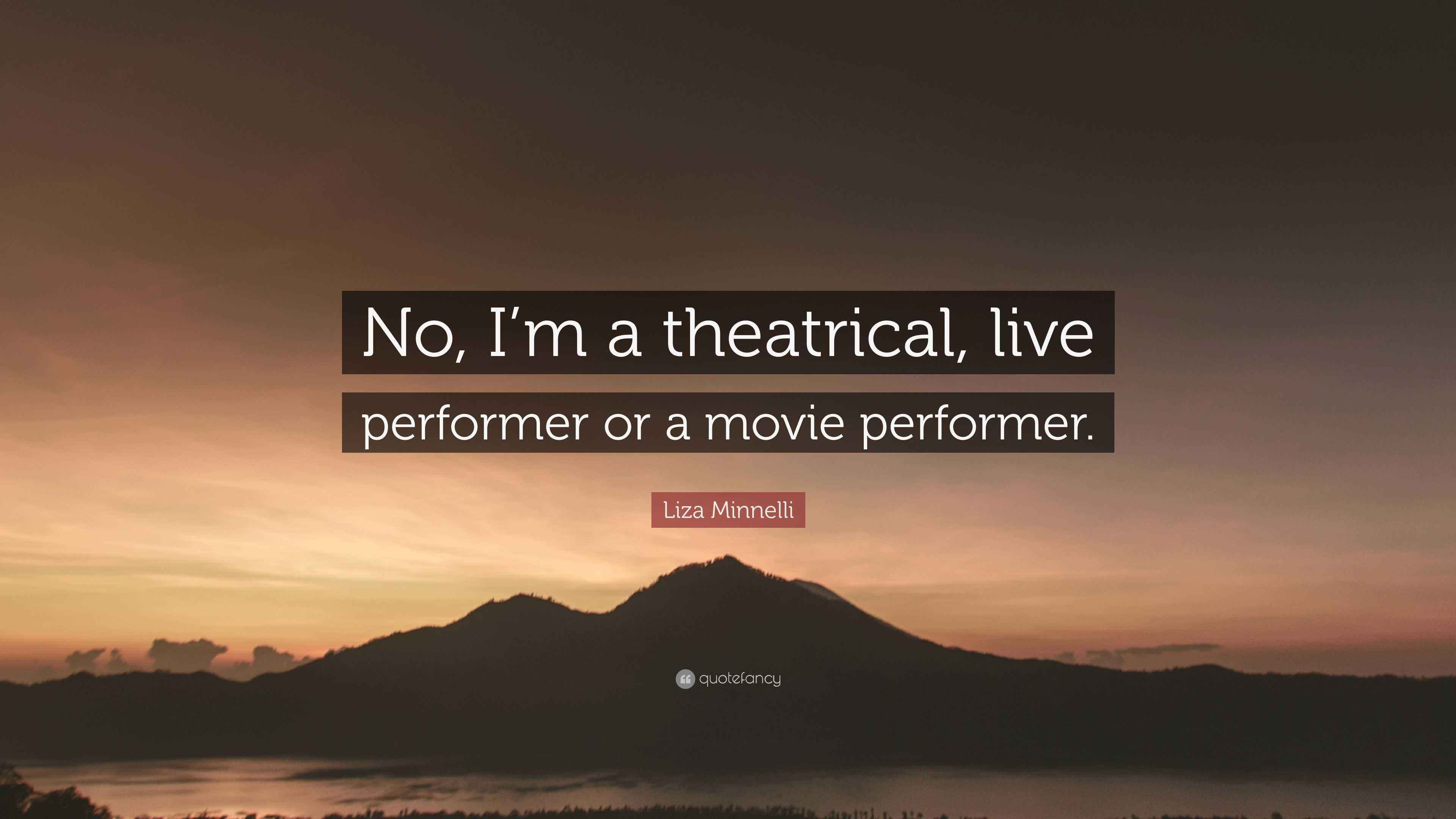 Liza Minnelli Quote: “No, I’m a theatrical, live performer or a movie ...