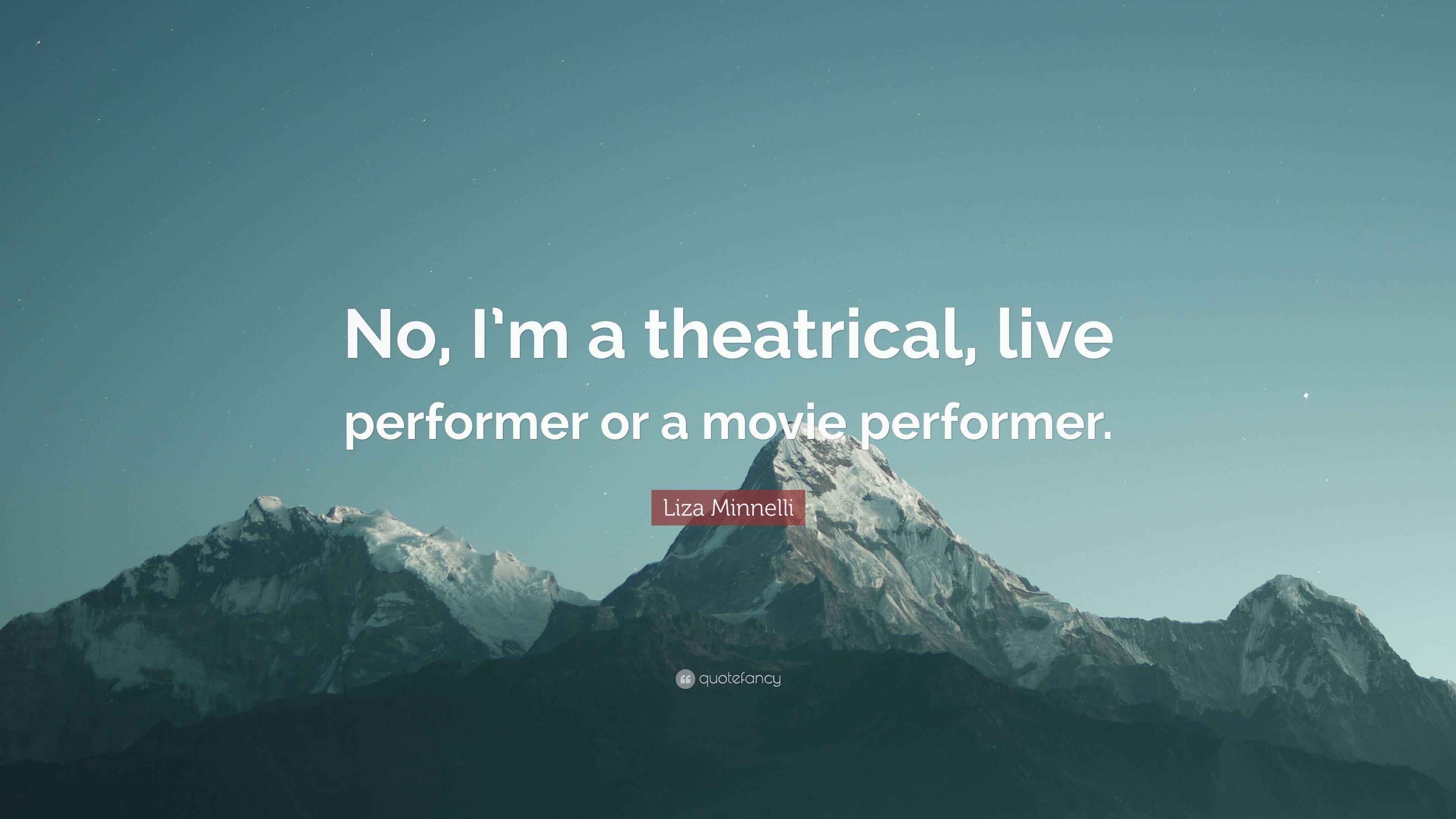 Liza Minnelli Quote: “No, I’m a theatrical, live performer or a movie ...