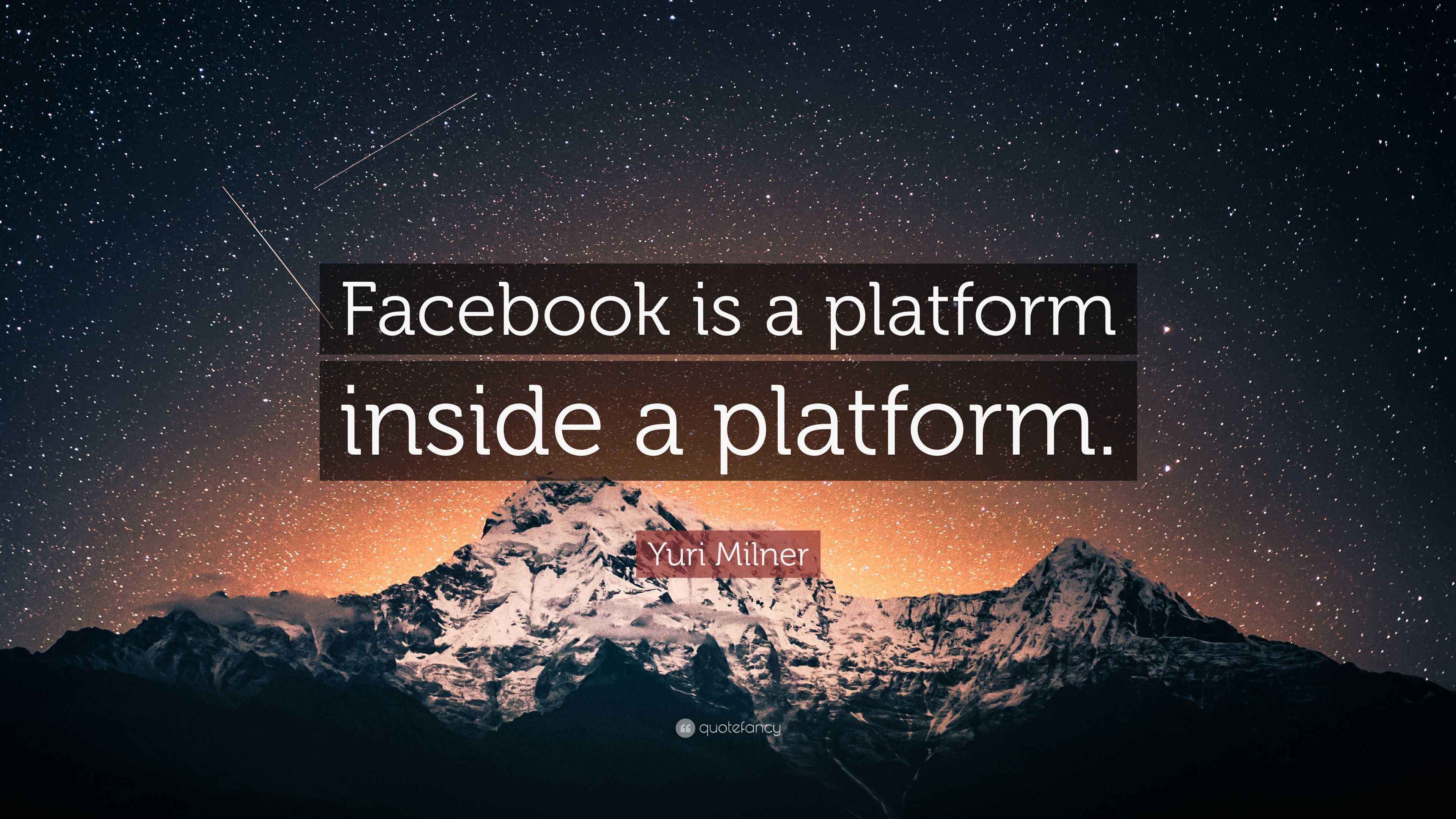 Yuri Milner Quote: “Facebook is a platform inside a platform.”