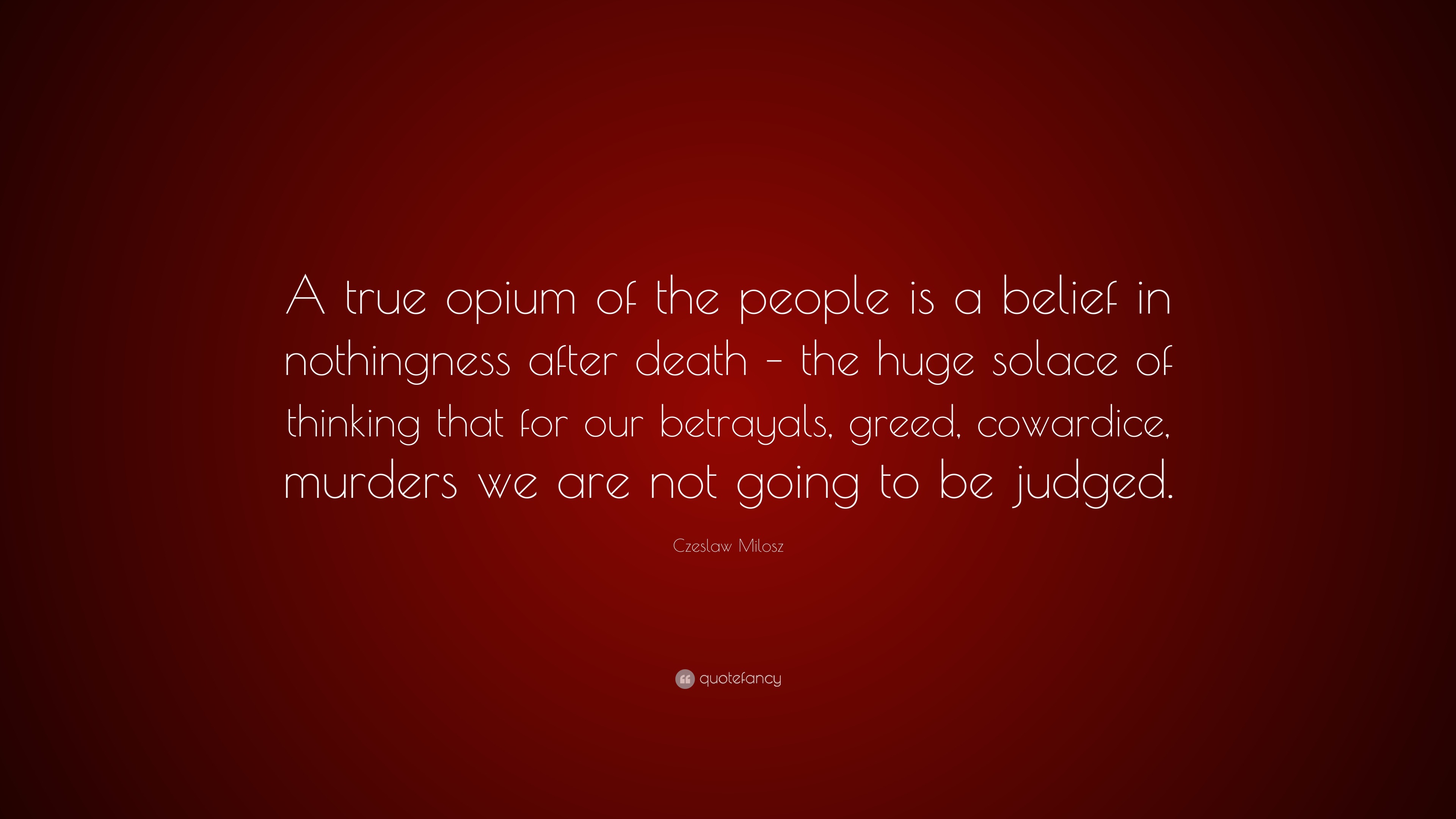 Czeslaw Milosz Quote: “A true opium of the people is a belief in ...