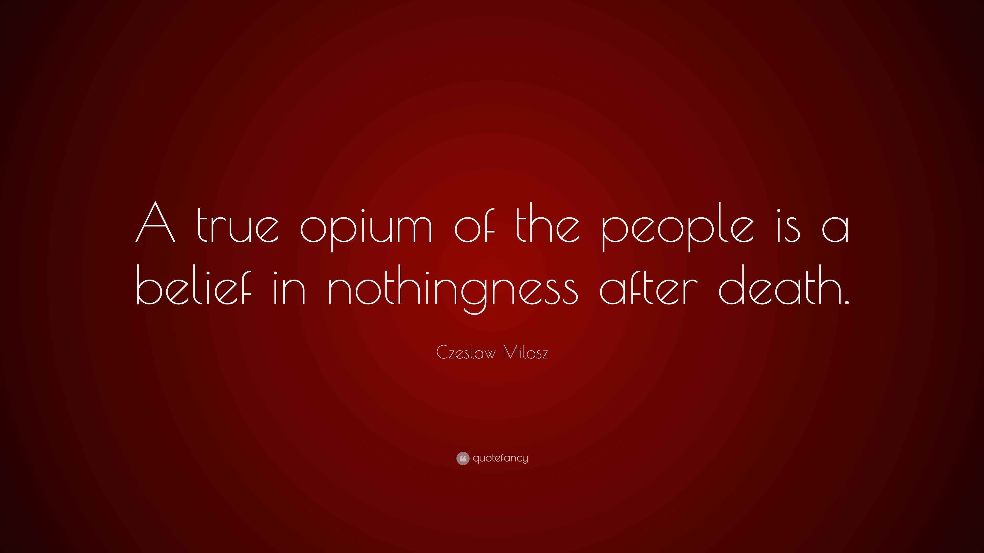 Czeslaw Milosz Quote: “A true opium of the people is a belief in ...