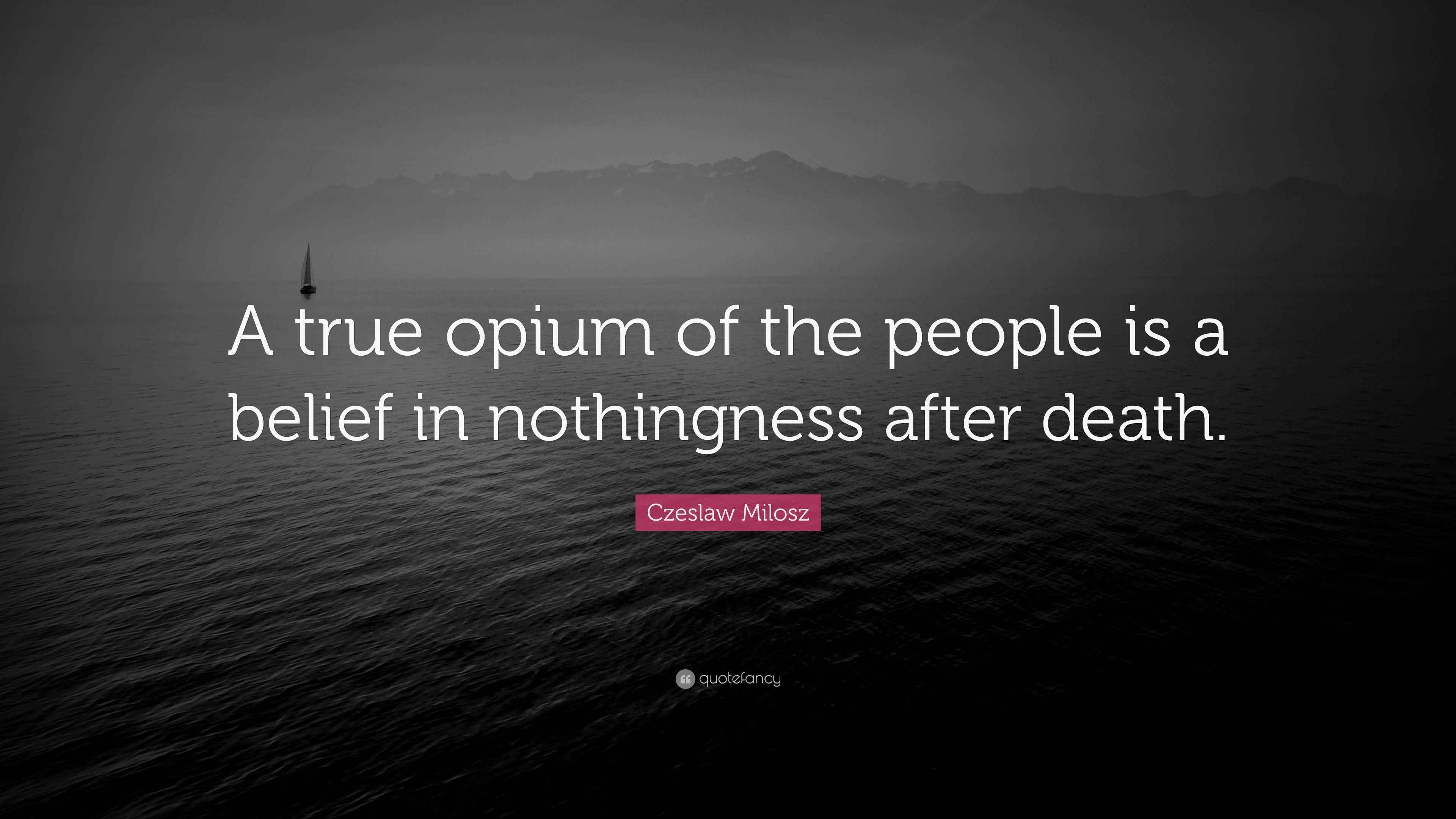 Czeslaw Milosz Quote: “A true opium of the people is a belief in ...