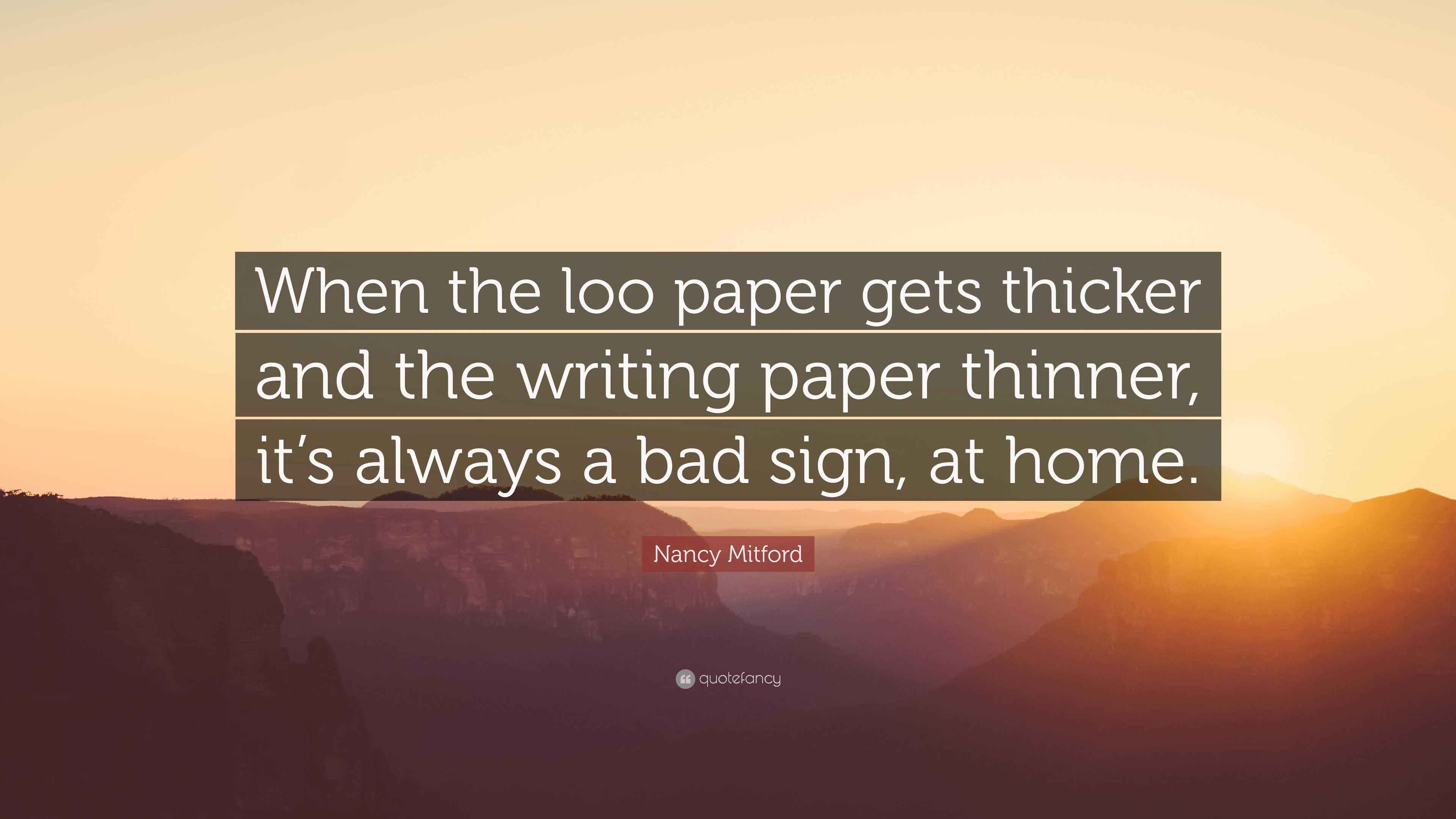 Nancy Mitford Quote: “When the loo paper gets thicker and the writing ...