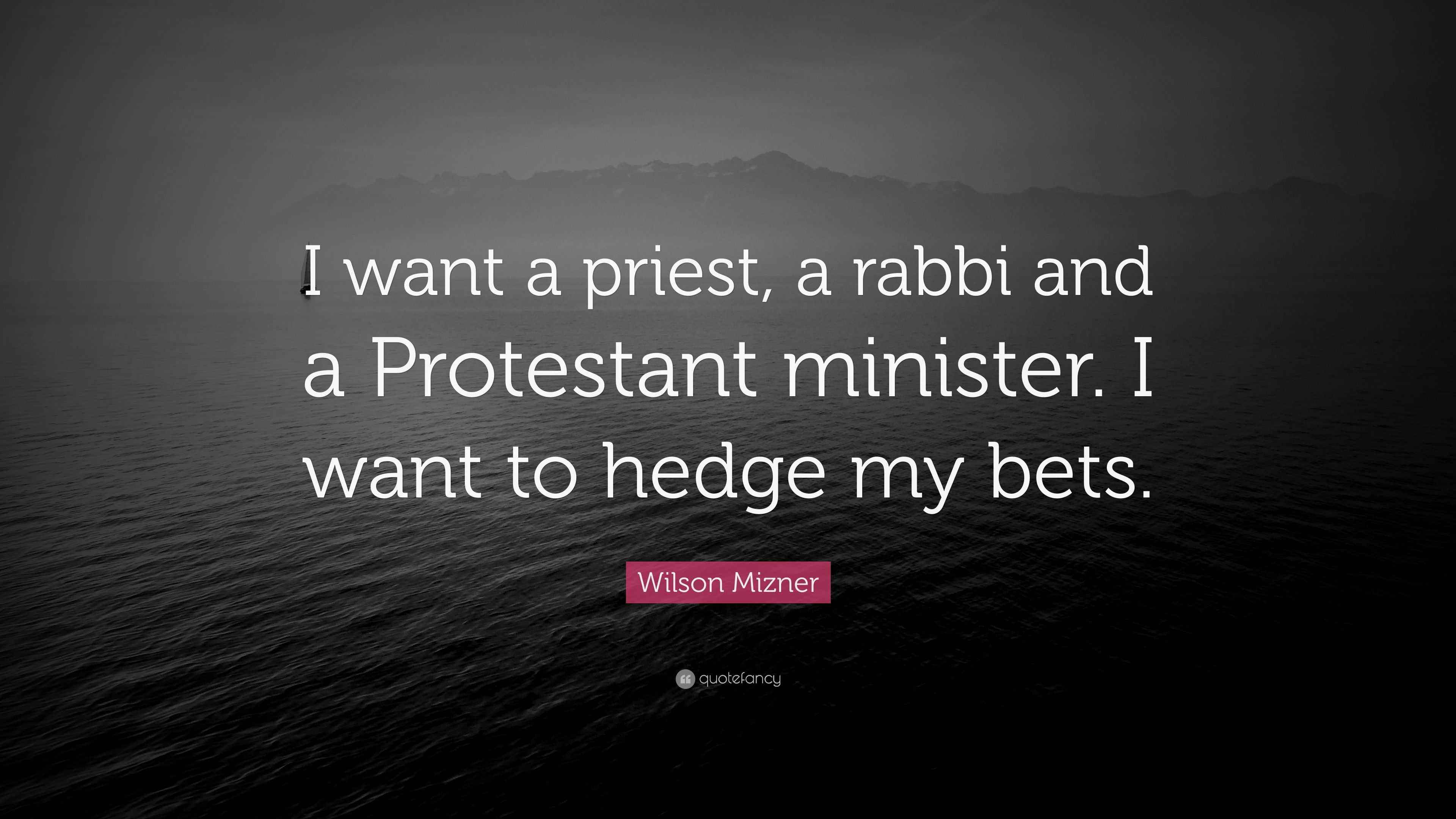 Wilson Mizner Quote: “I want a priest, a rabbi and a Protestant ...