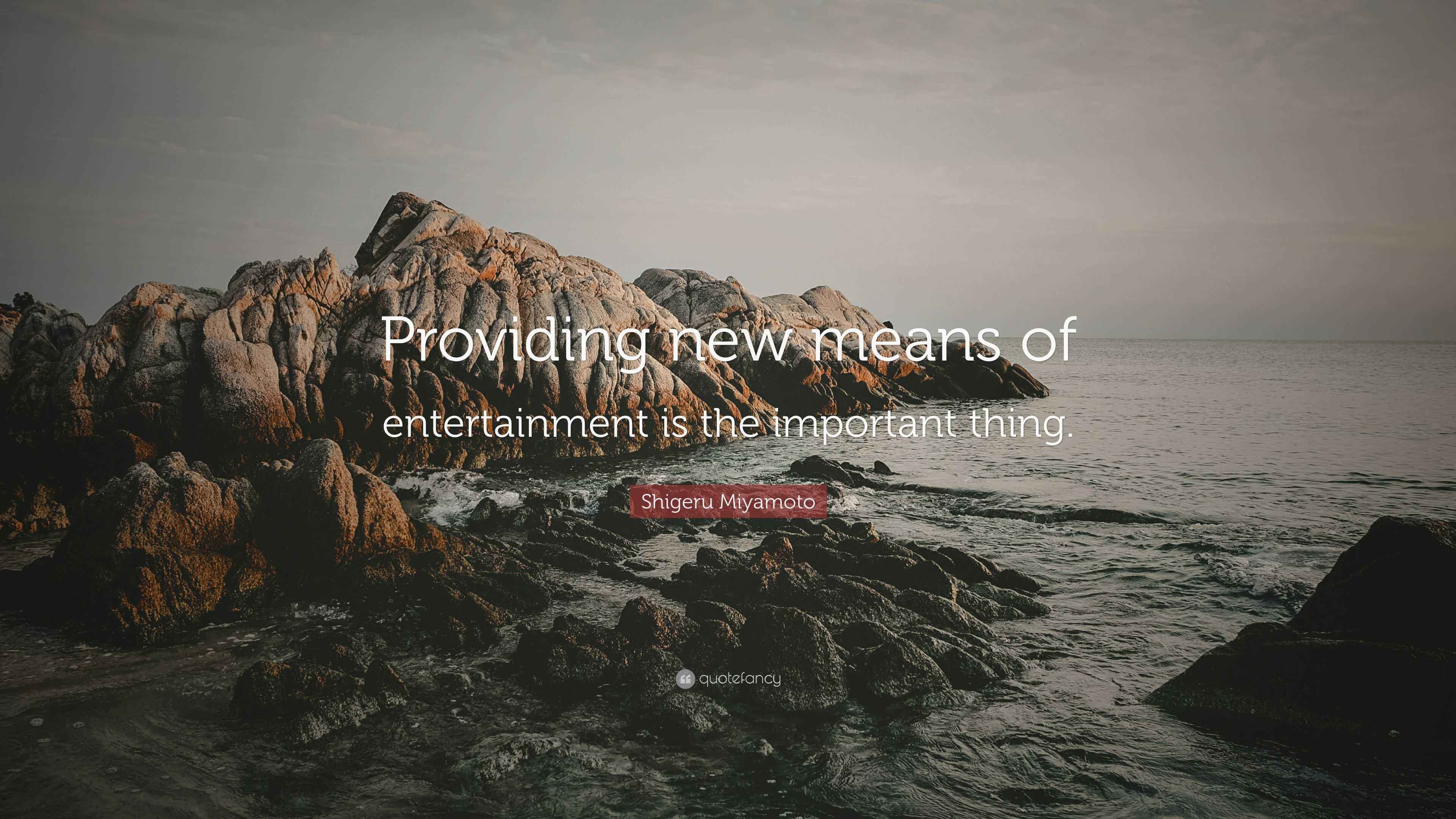 Shigeru Miyamoto Quote: “Providing new means of entertainment is the ...