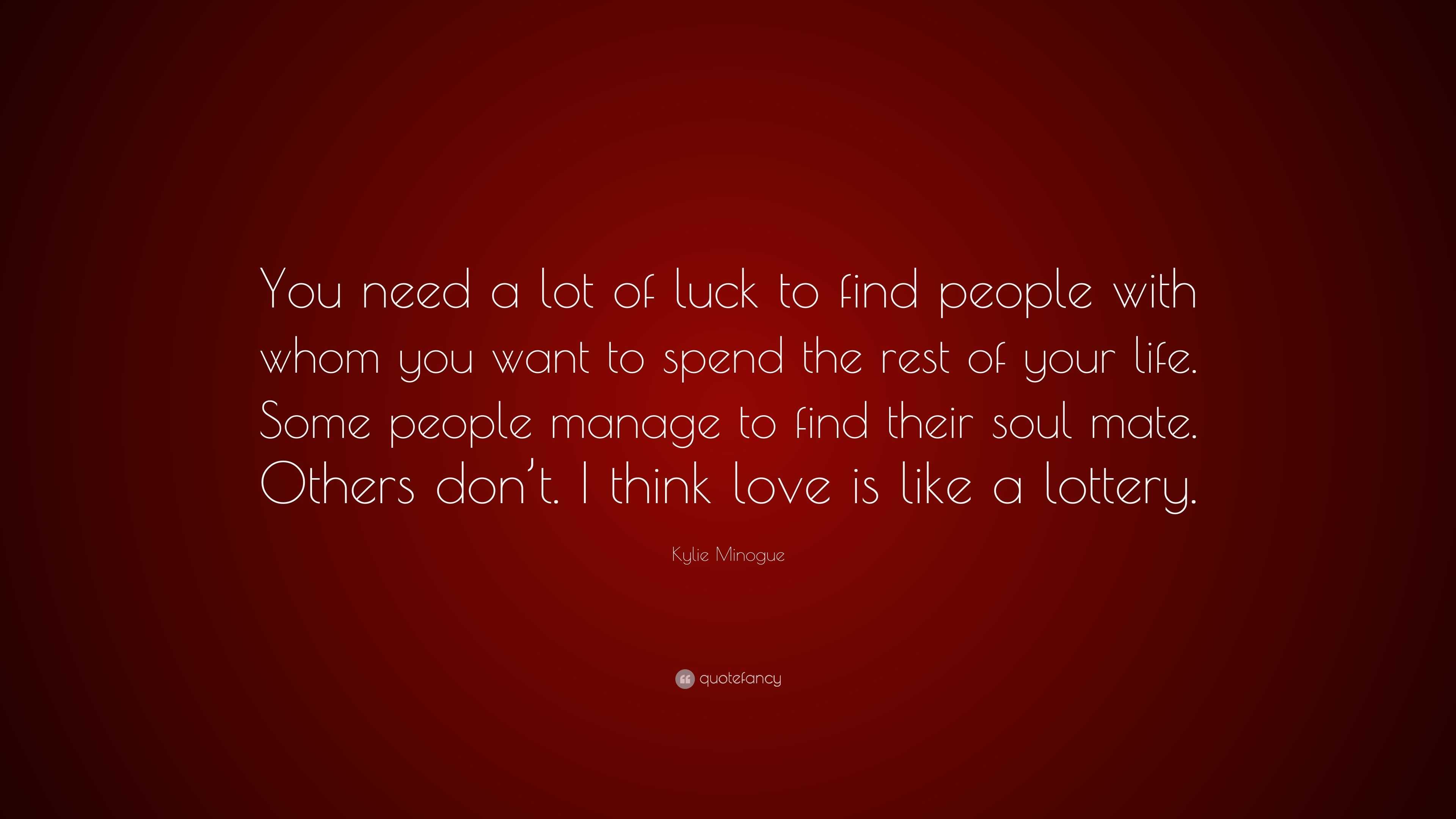 Kylie Minogue Quote: “You need a lot of luck to find people with whom ...