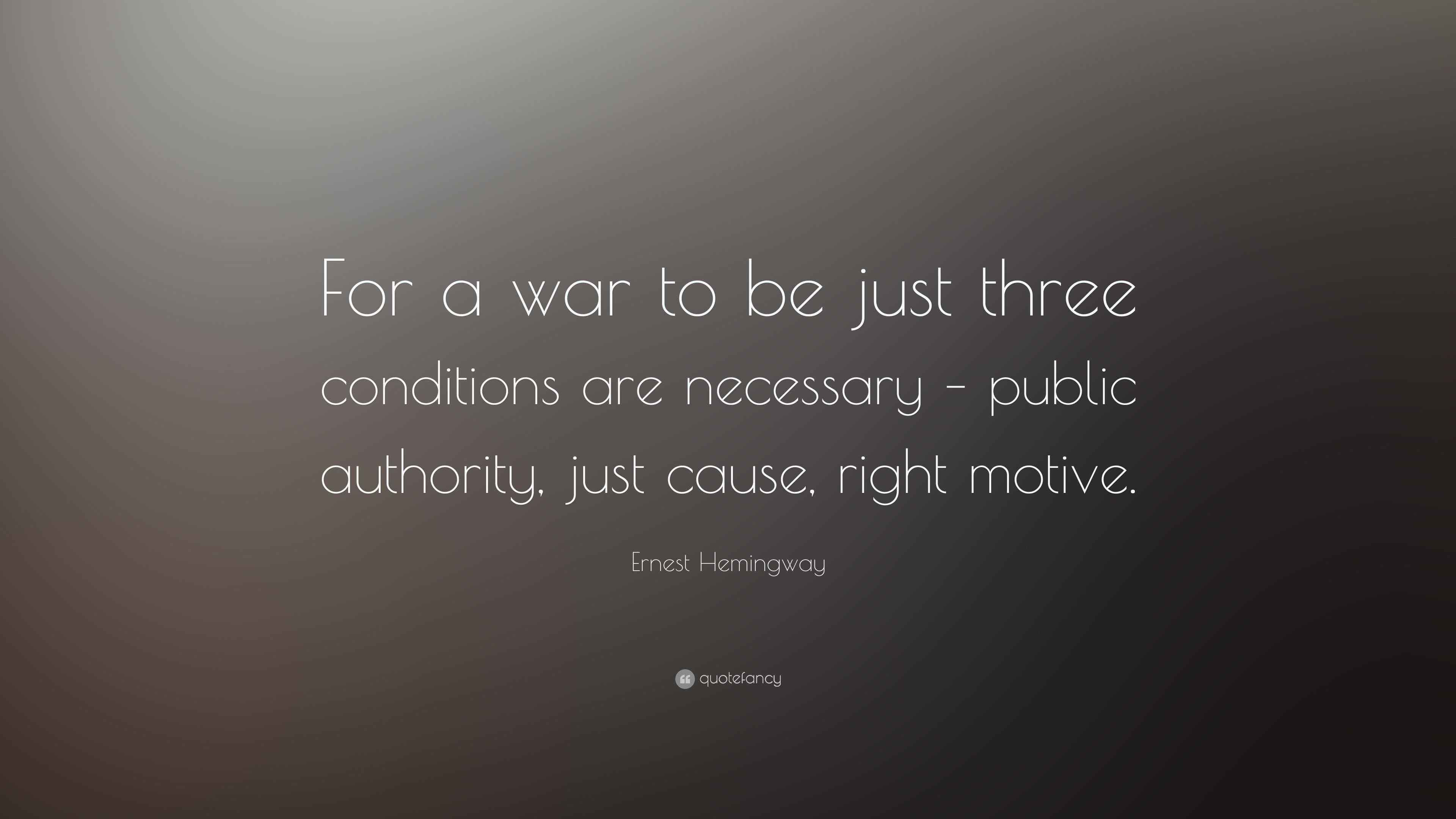 Ernest Hemingway Quote: “For a war to be just three conditions are ...