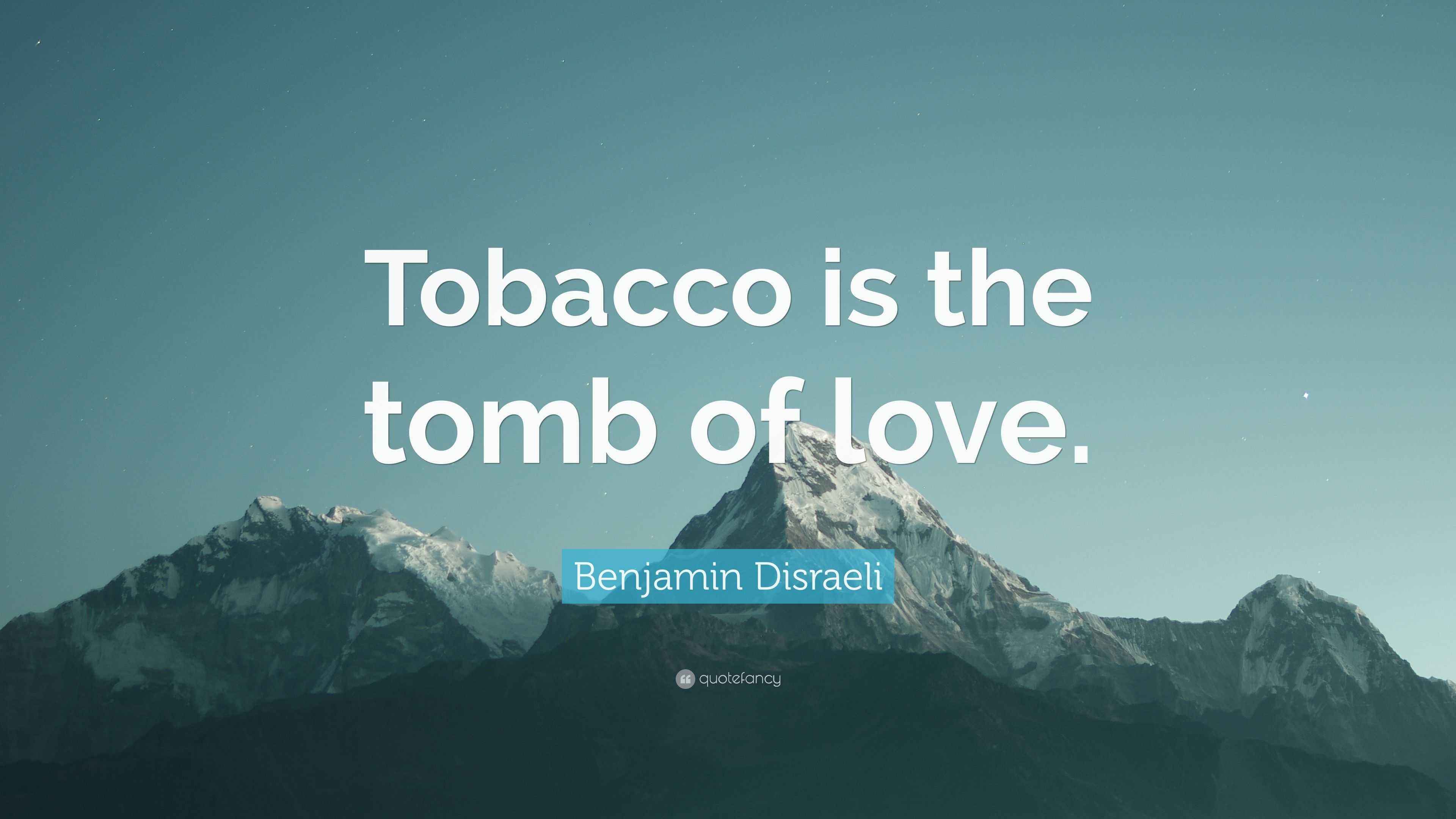 Benjamin Disraeli Quote: “Tobacco is the tomb of love.”