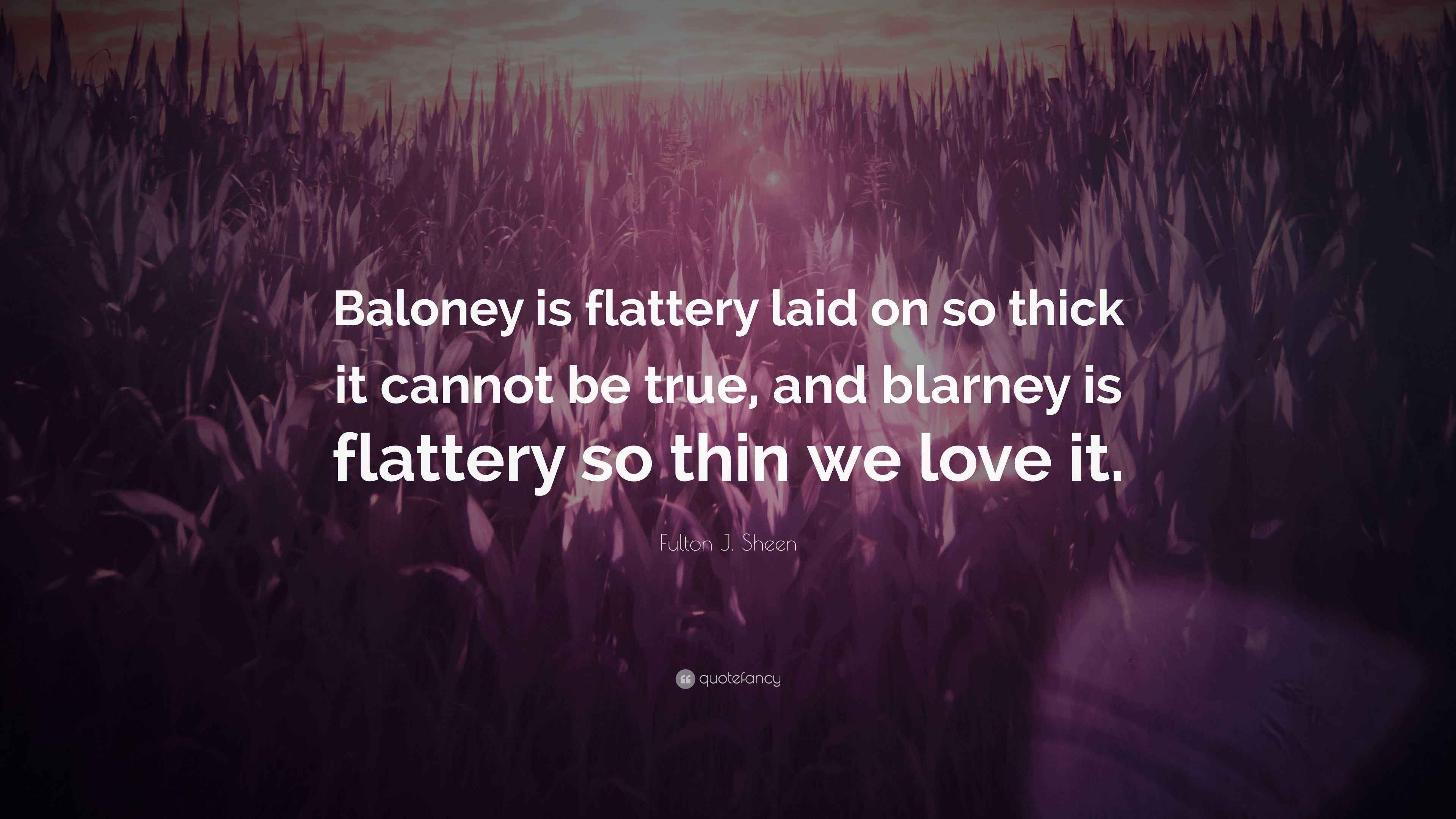 Fulton J. Sheen Quote: “Baloney is flattery laid on so thick it cannot ...