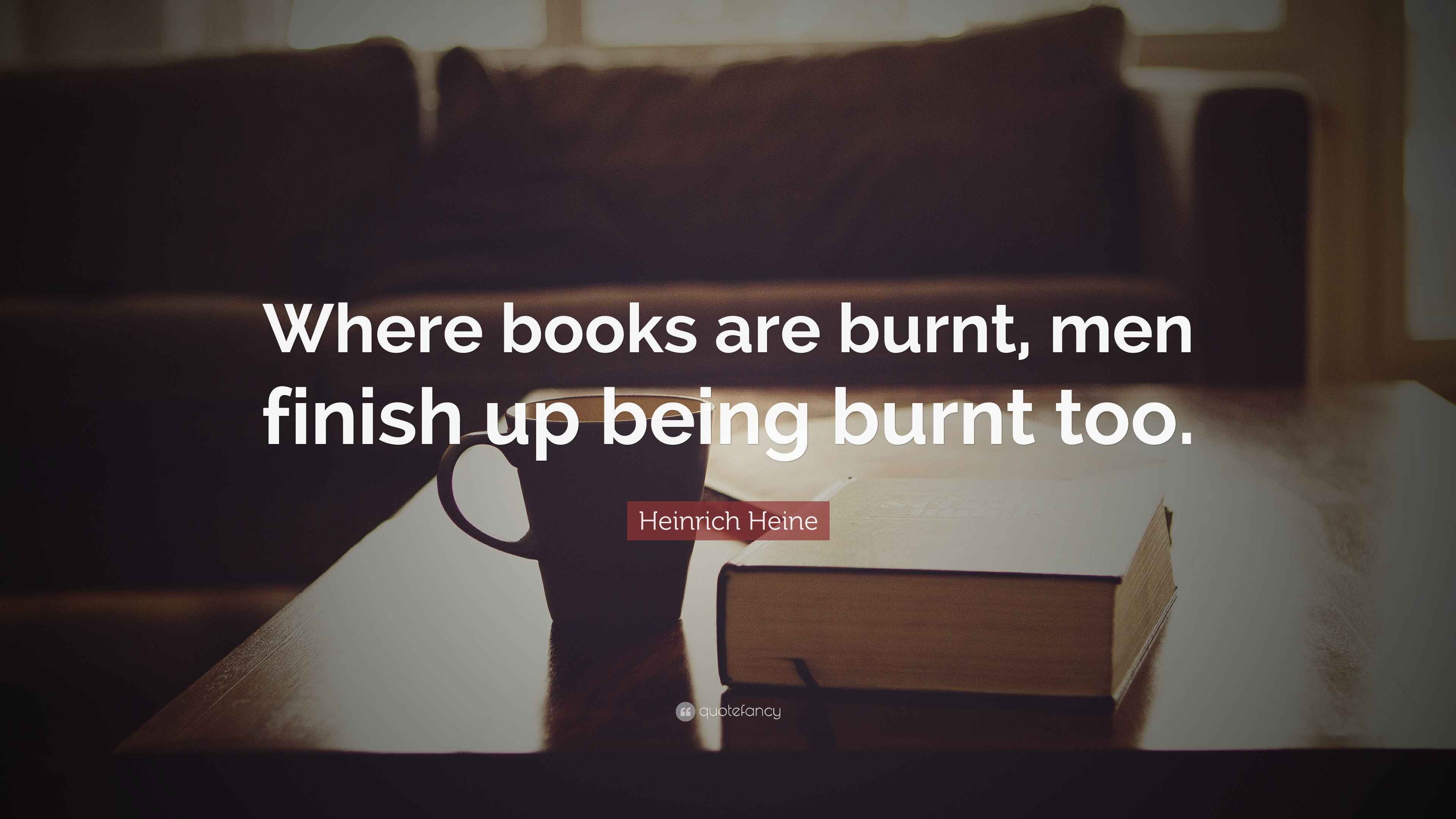 Heinrich Heine Quote: “Where books are burnt, men finish up being burnt ...