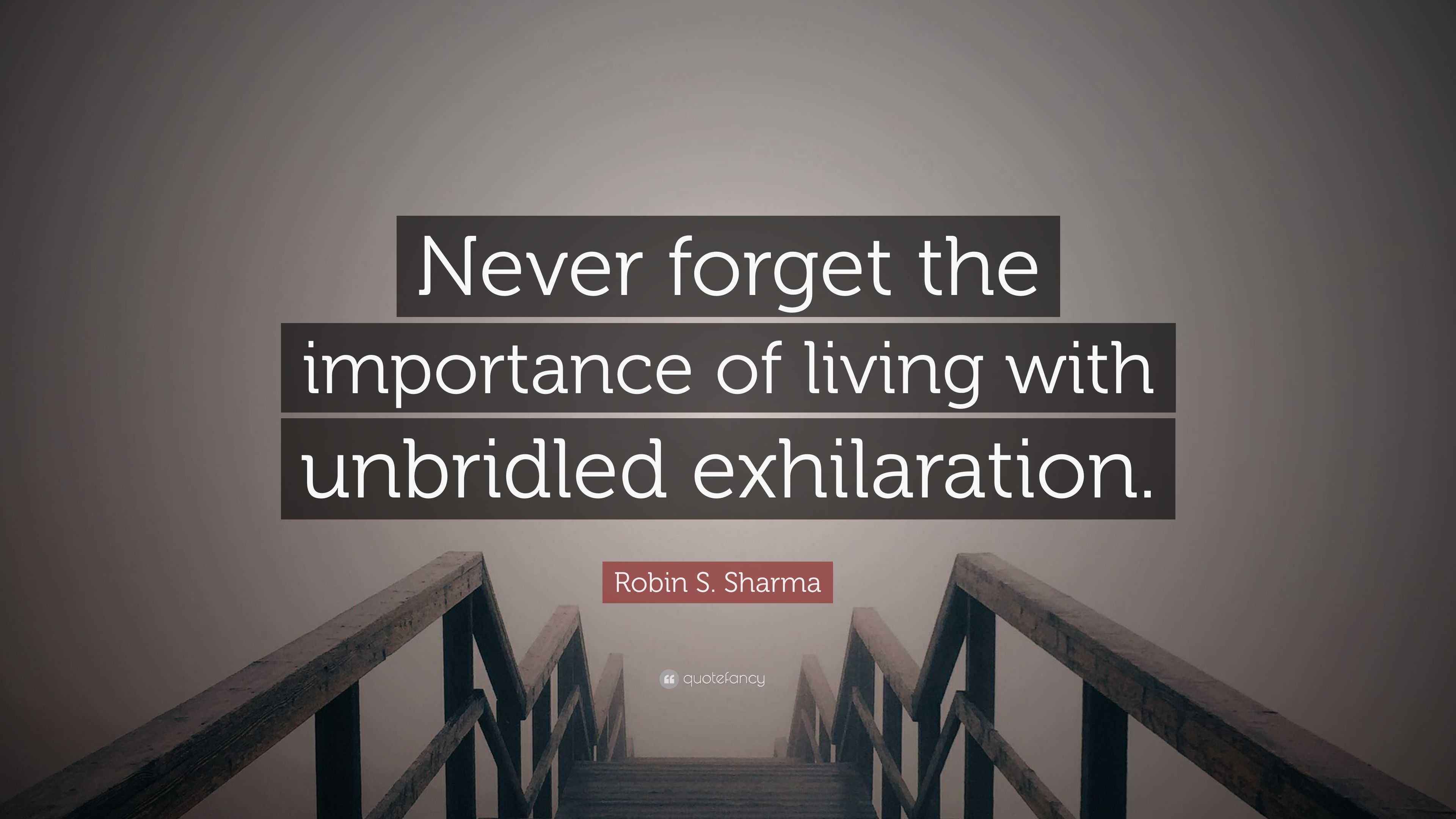 Robin S. Sharma Quote: “Never forget the importance of living with ...