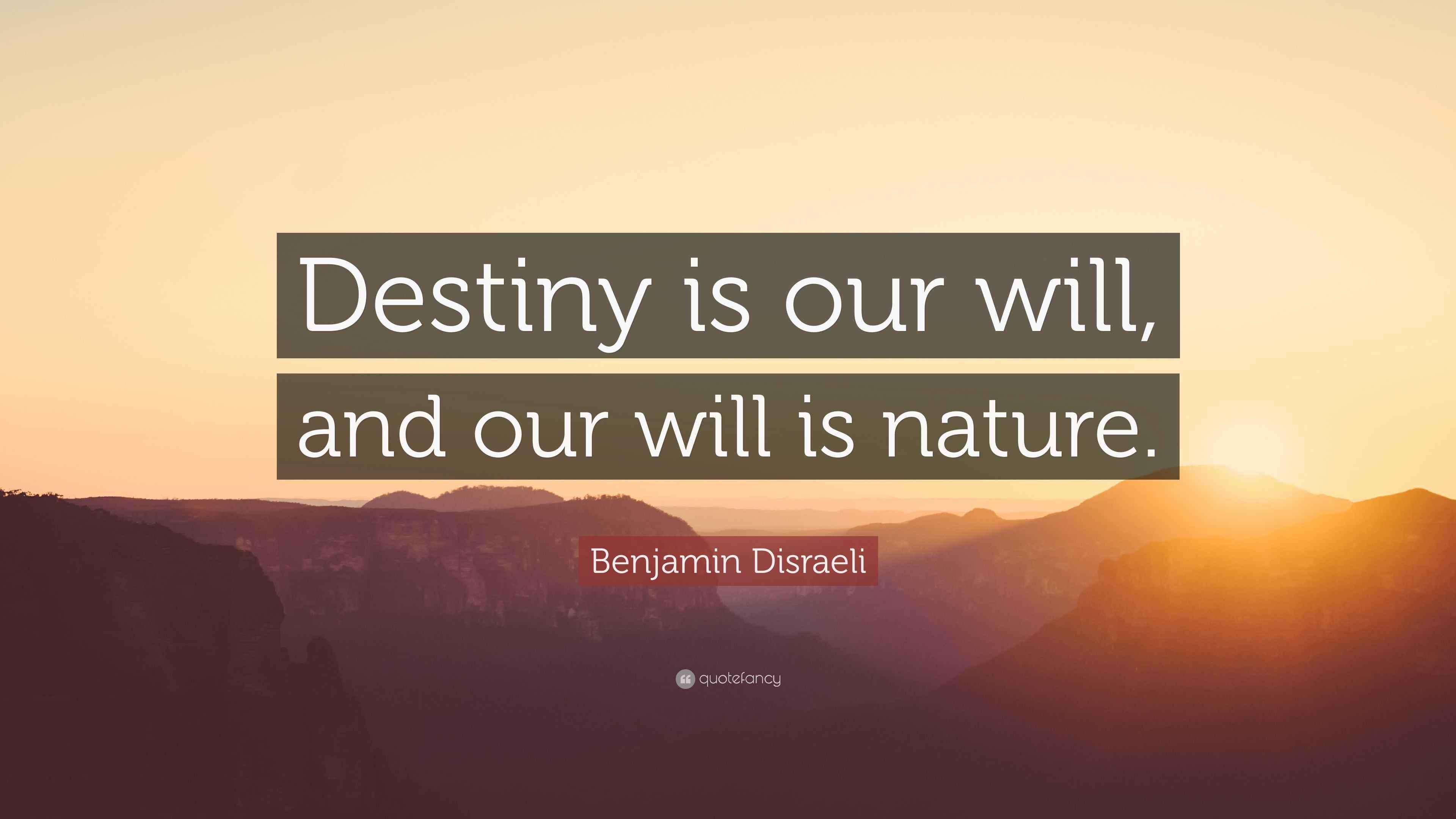 Benjamin Disraeli Quote: “Destiny is our will, and our will is nature.”