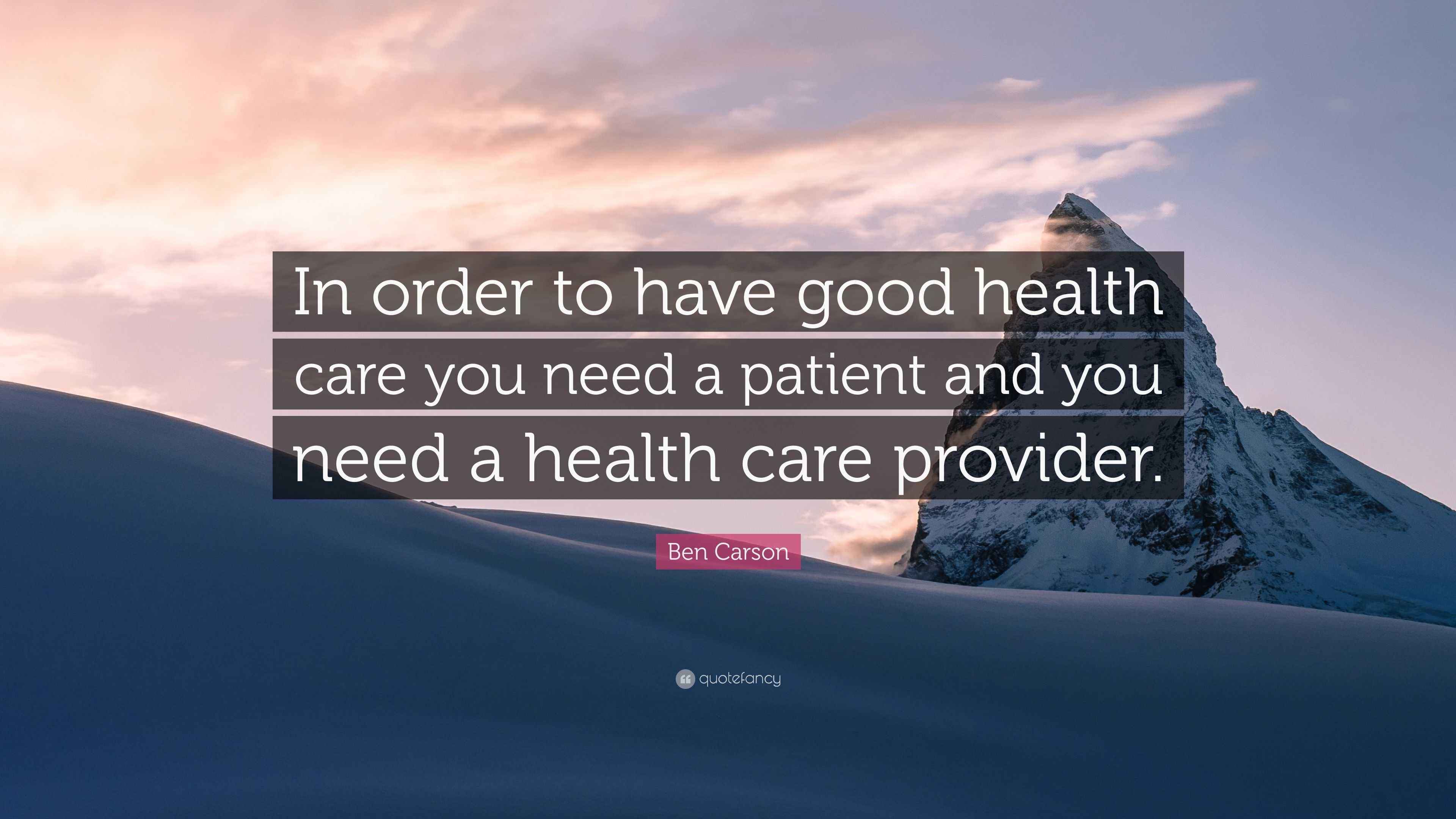 Ben Carson Quote: “In order to have good health care you need a patient ...