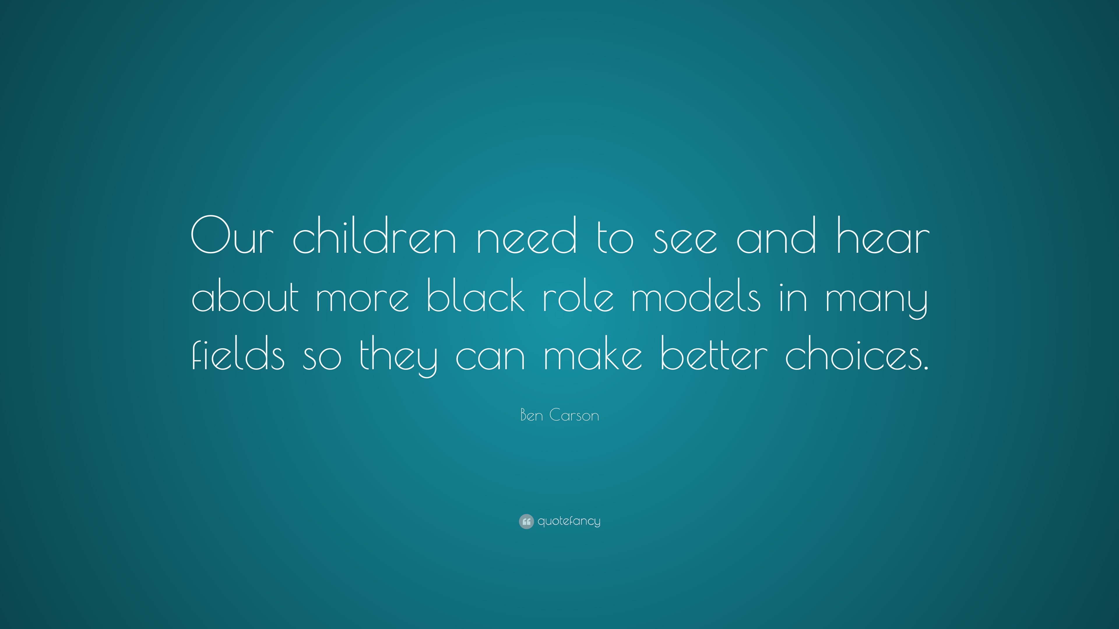 Ben Carson Quote: “Our children need to see and hear about more black ...