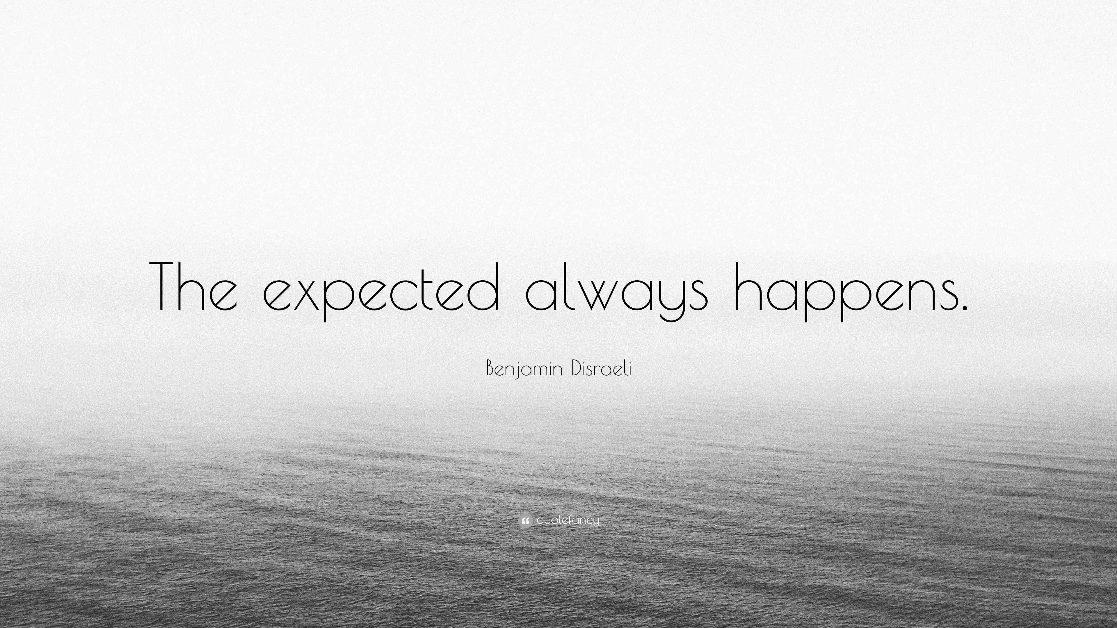 Benjamin Disraeli Quote: “The expected always happens.”