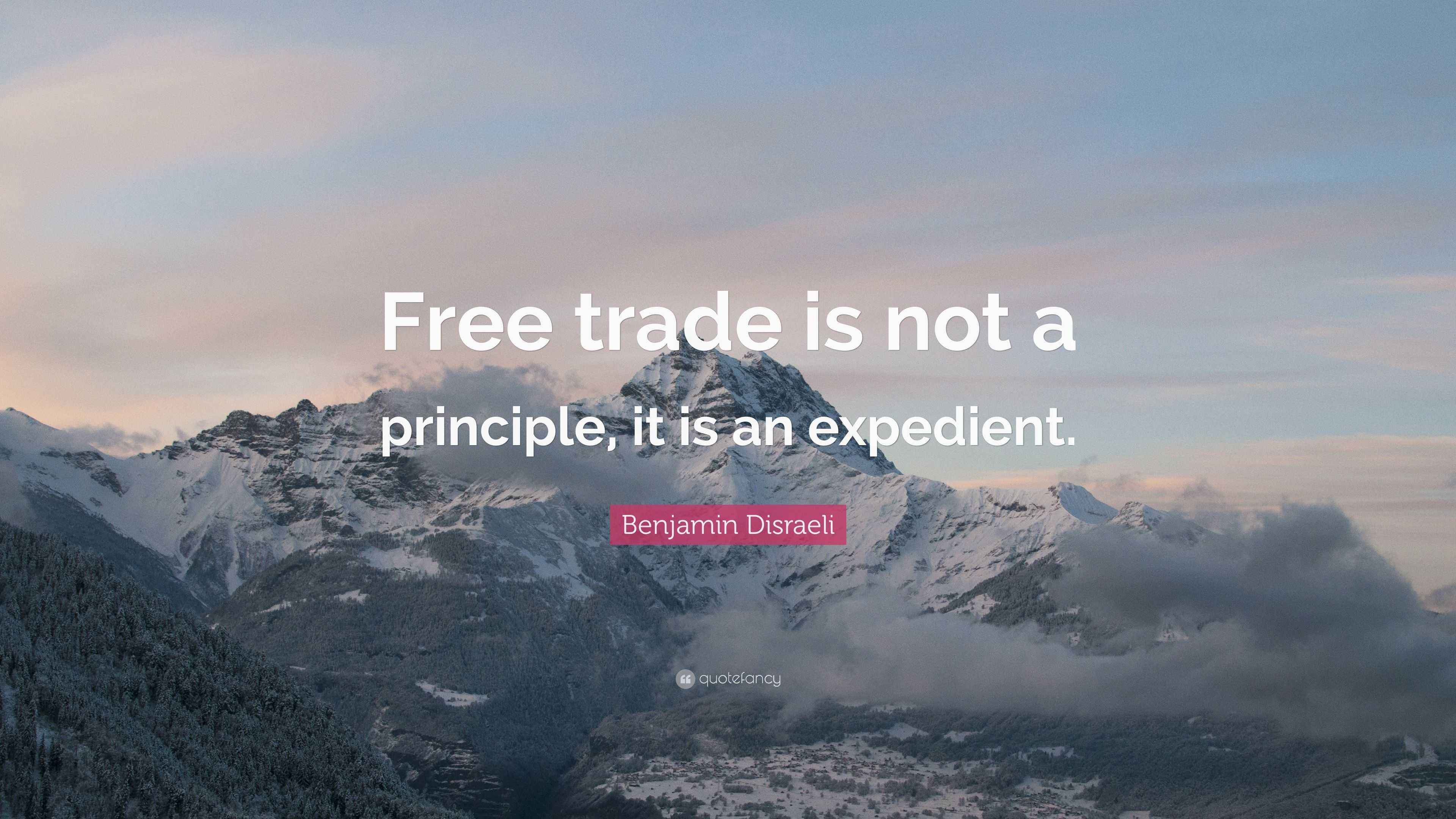 Benjamin Disraeli Quote: “Free trade is not a principle, it is an ...