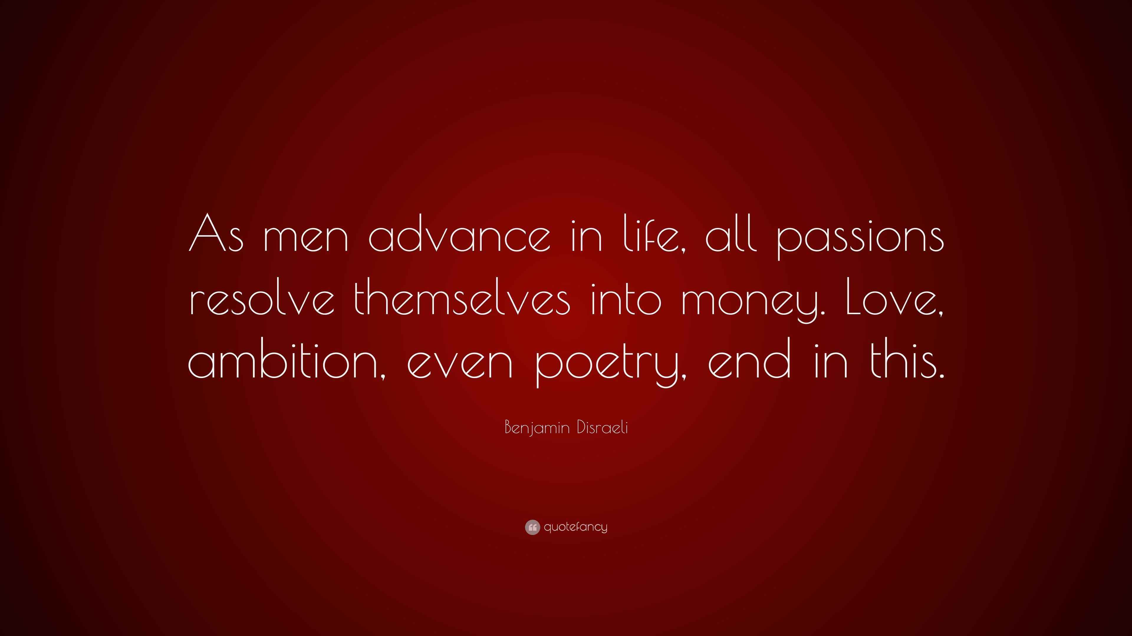 Benjamin Disraeli Quote: “As men advance in life, all passions resolve ...