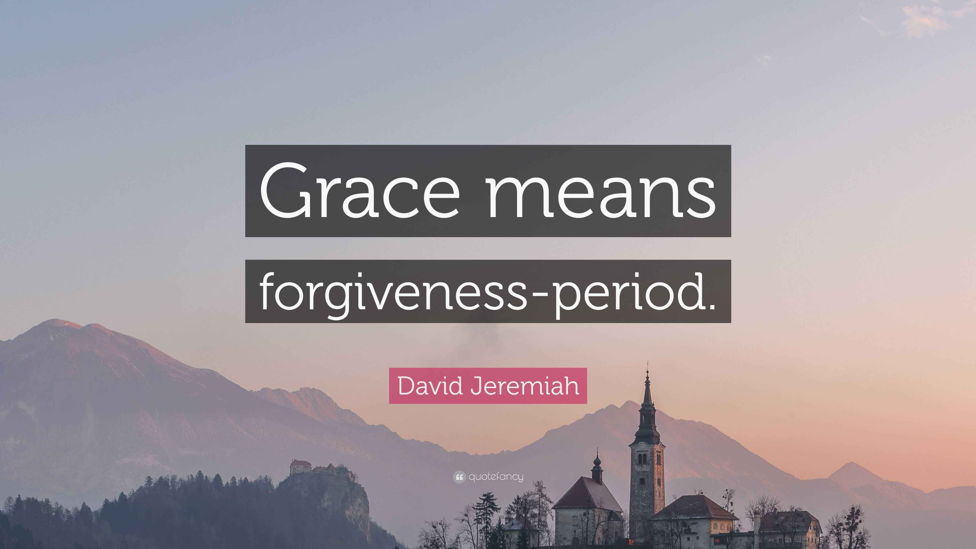 David Jeremiah Quote: “Grace means forgiveness-period.”