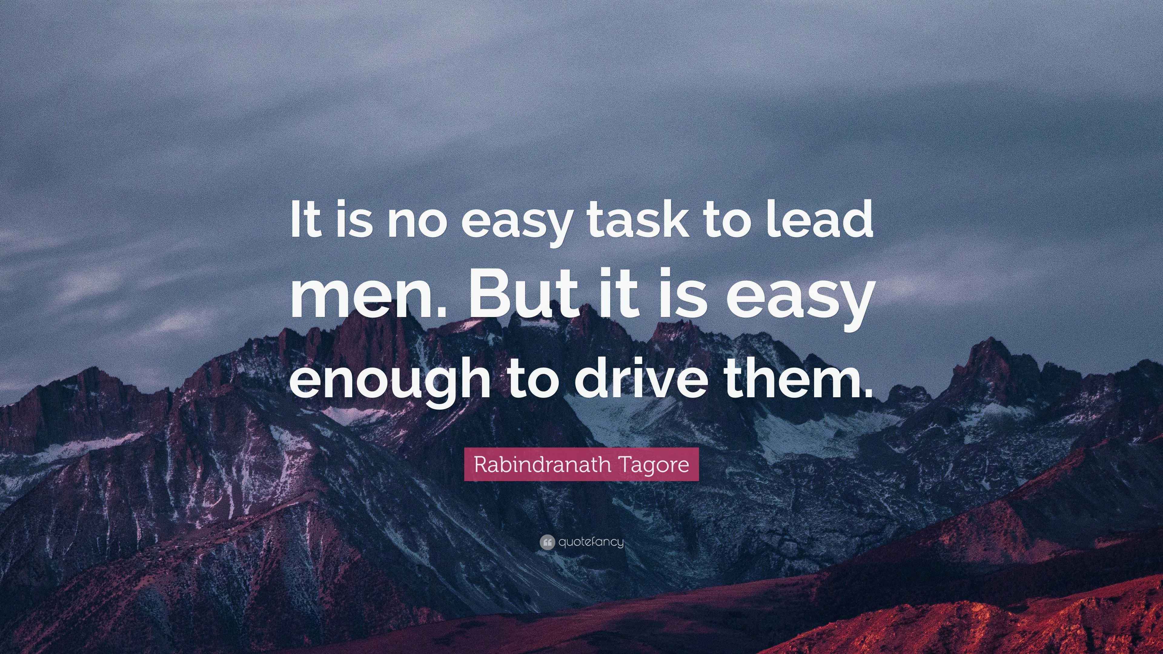 Rabindranath Tagore Quote: “It is no easy task to lead men. But it is ...