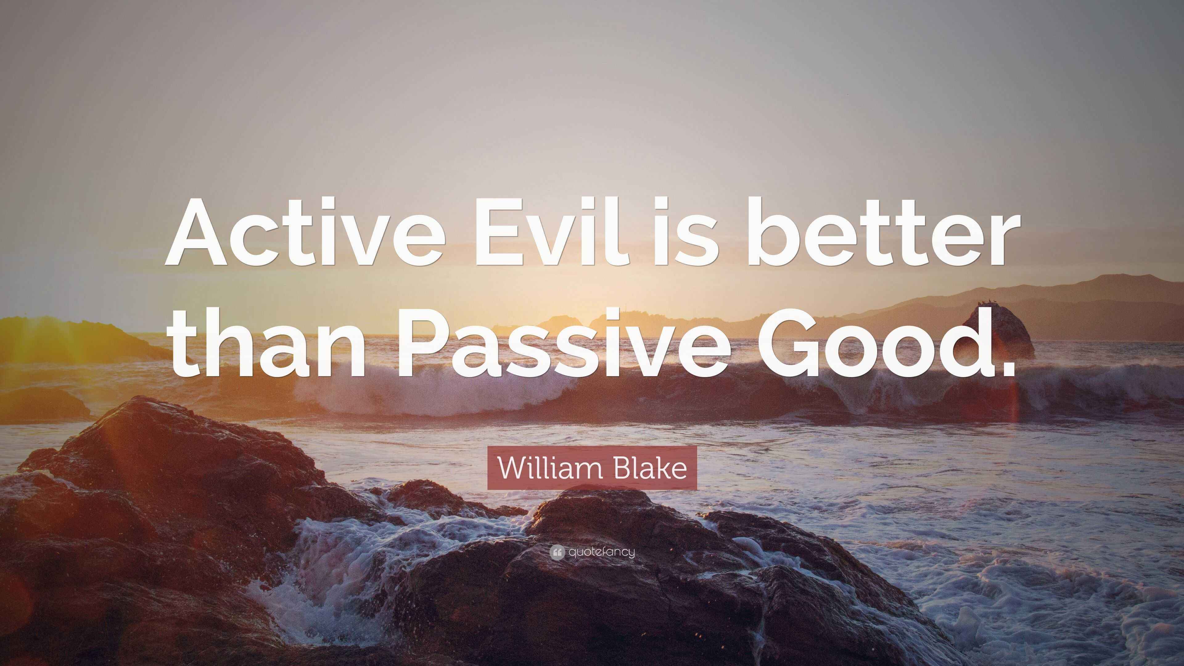 William Blake Quote: “Active Evil is better than Passive Good.”