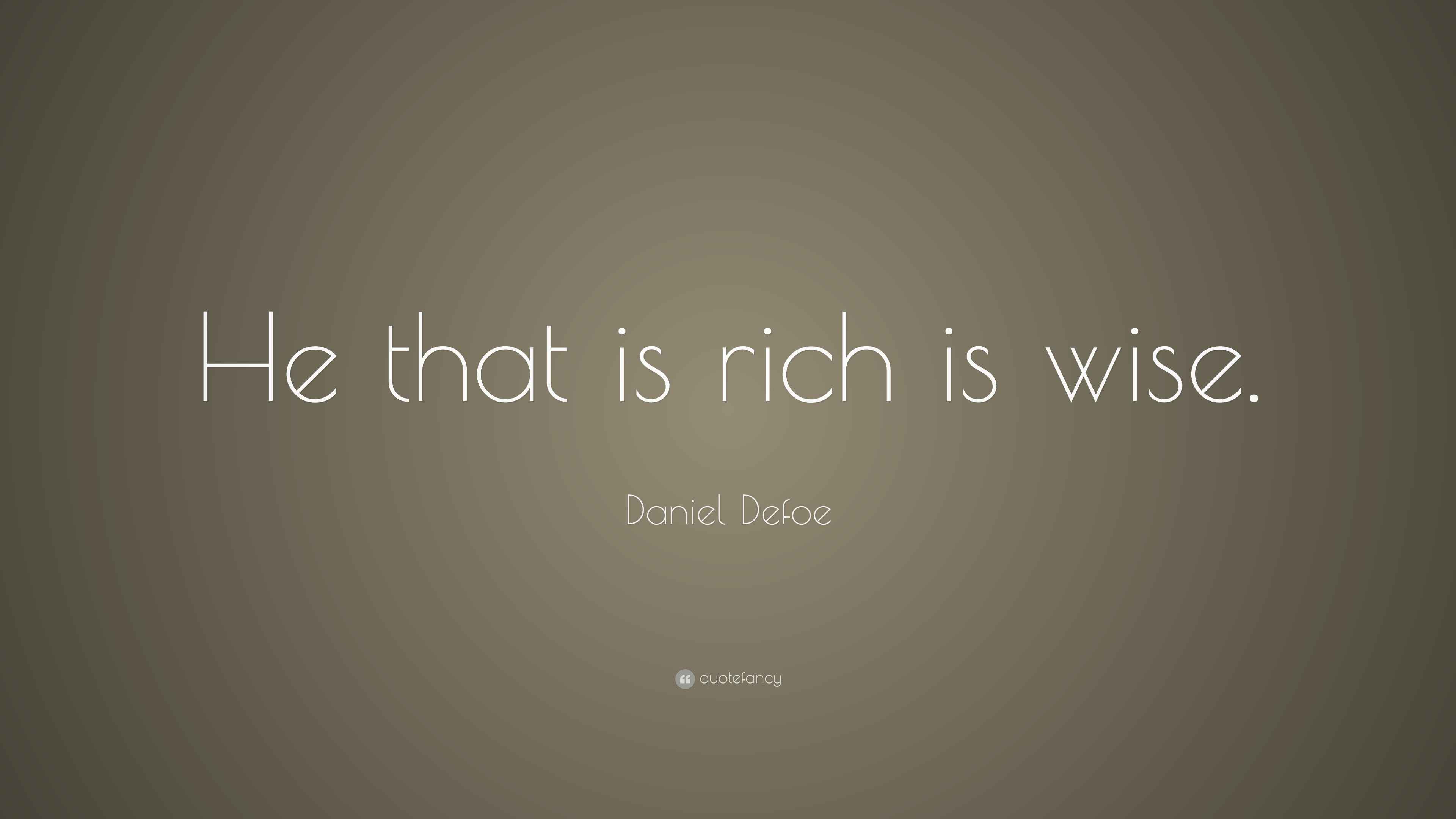 Daniel Defoe Quote: “He that is rich is wise.”