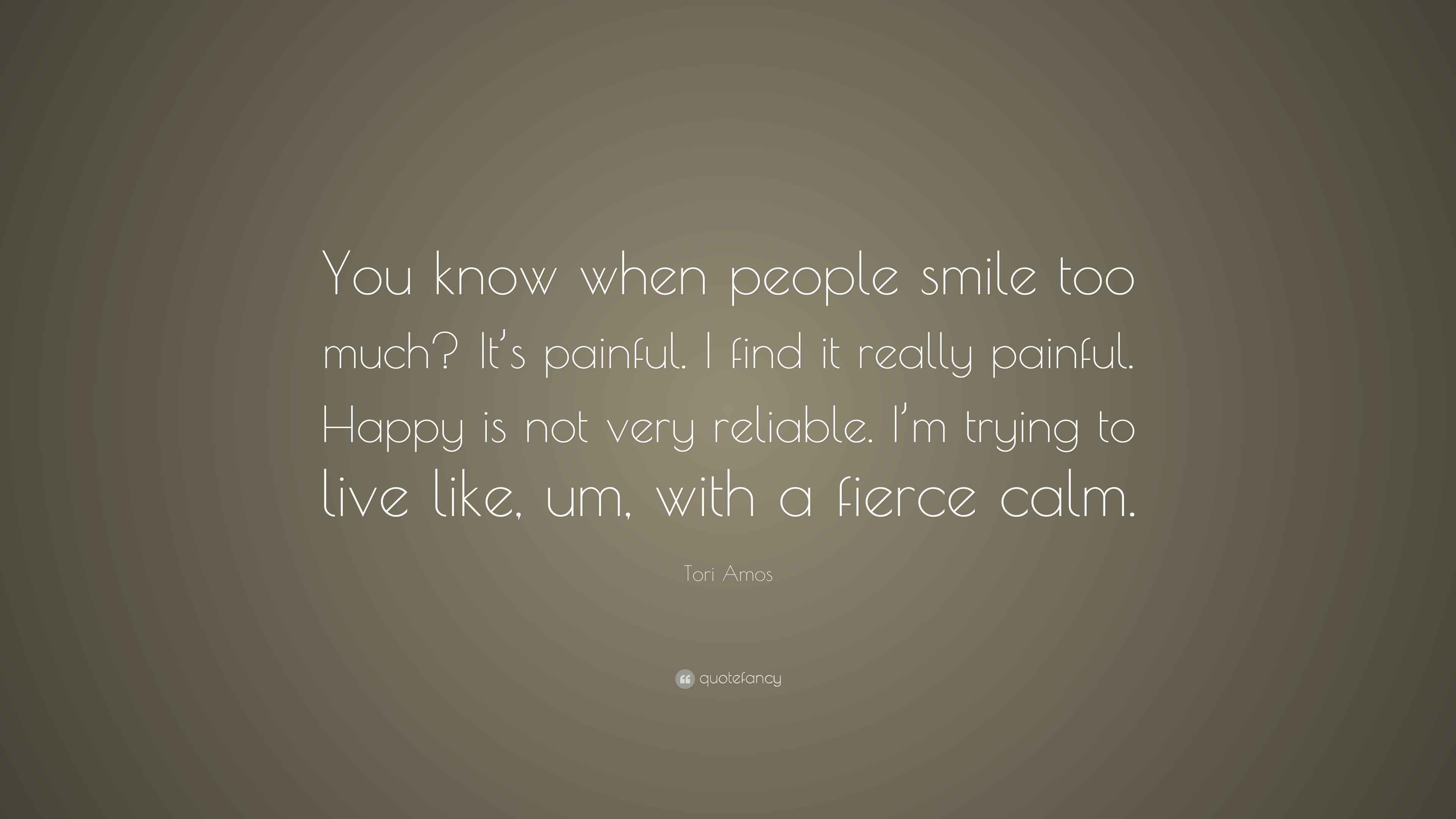 Tori Amos Quote: “You know when people smile too much? It’s painful. I ...